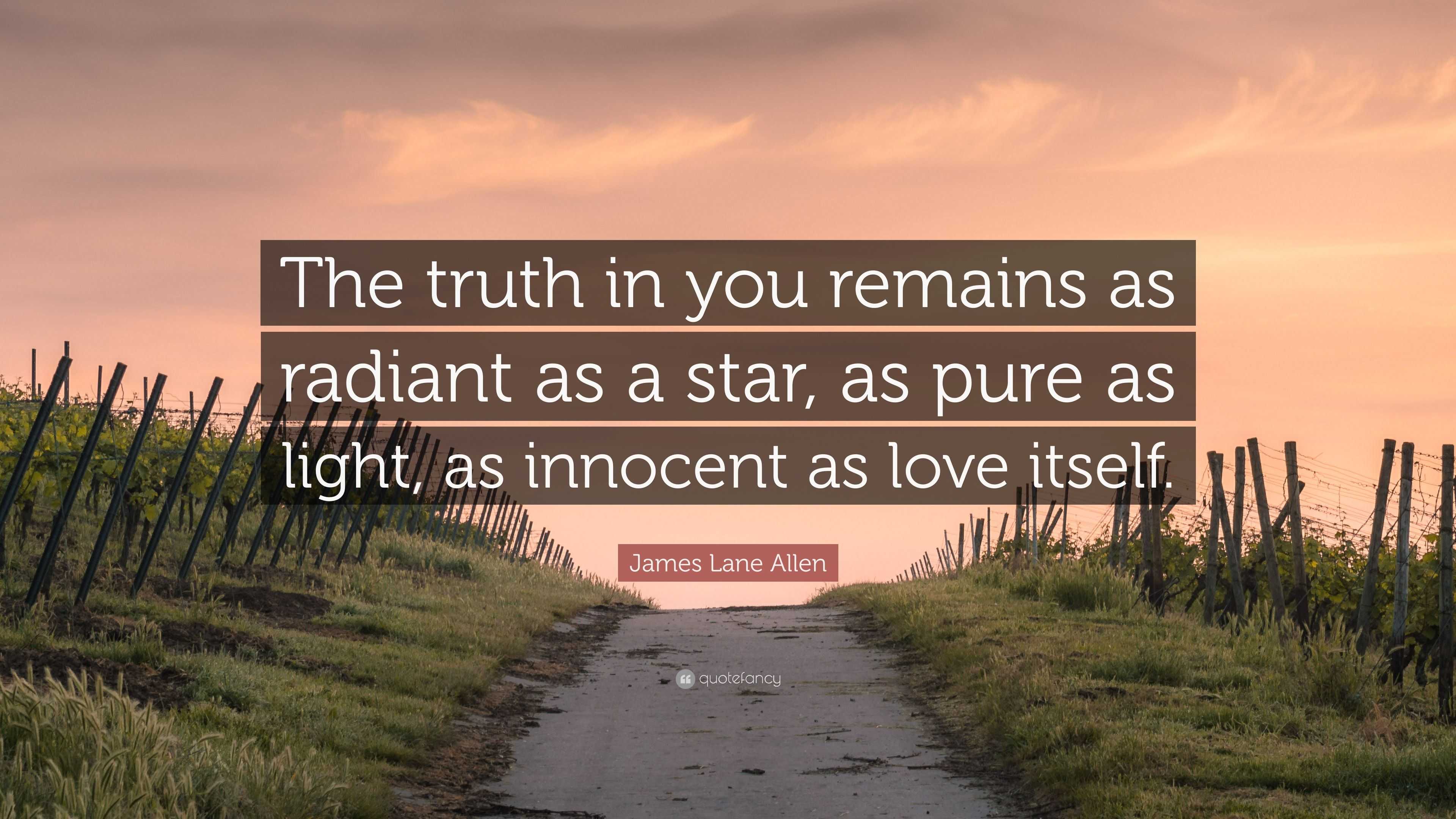 James Lane Allen Quote: “The truth in you remains as radiant as a star ...