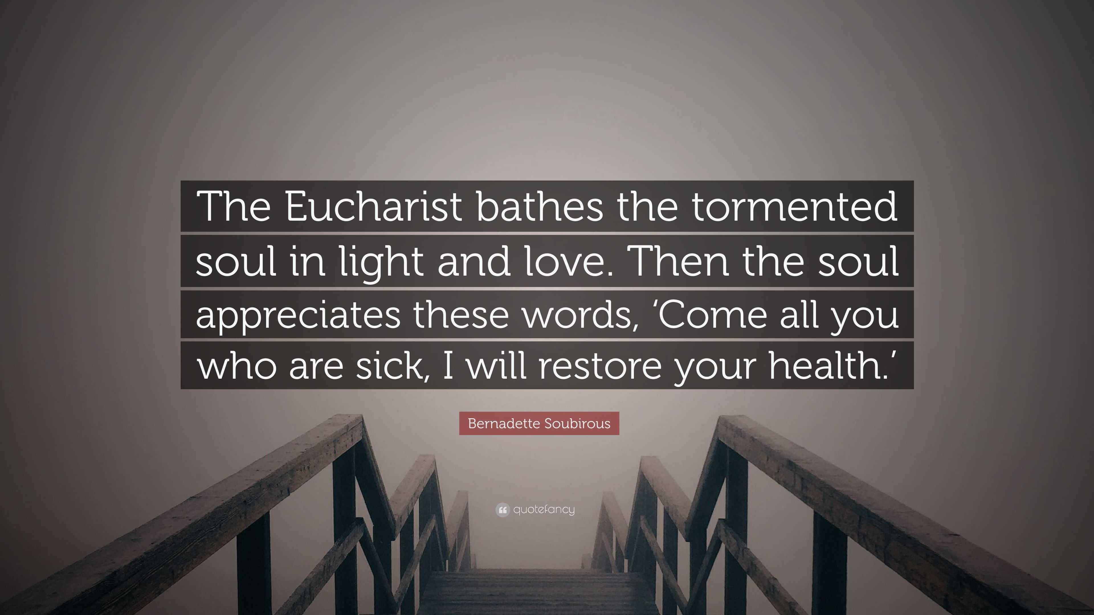 Bernadette Soubirous Quote: “The Eucharist bathes the tormented soul in ...