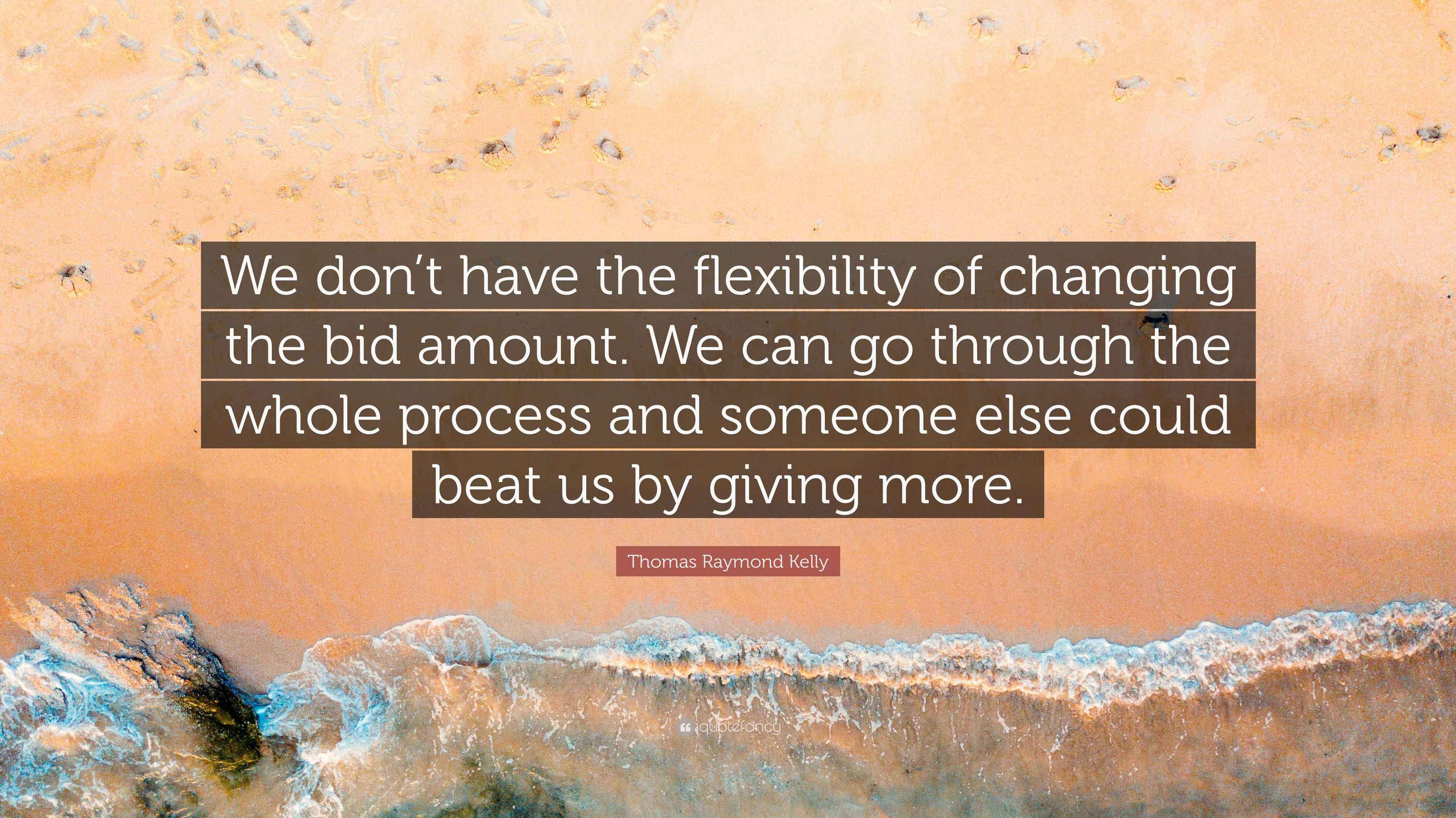 Thomas Raymond Kelly Quote: “We don’t have the flexibility of changing ...