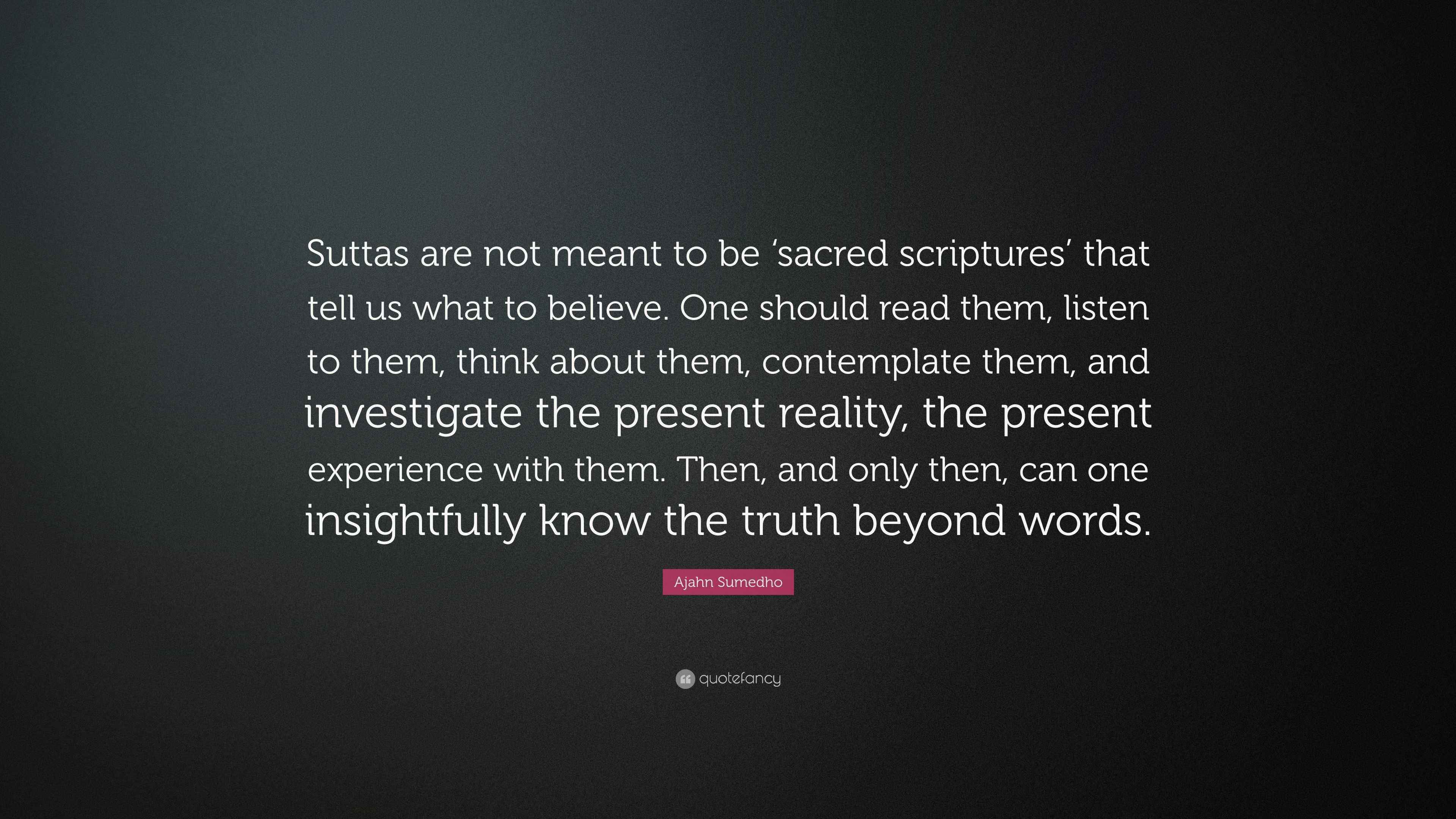 Ajahn Sumedho Quote: “Suttas are not meant to be ‘sacred scriptures ...