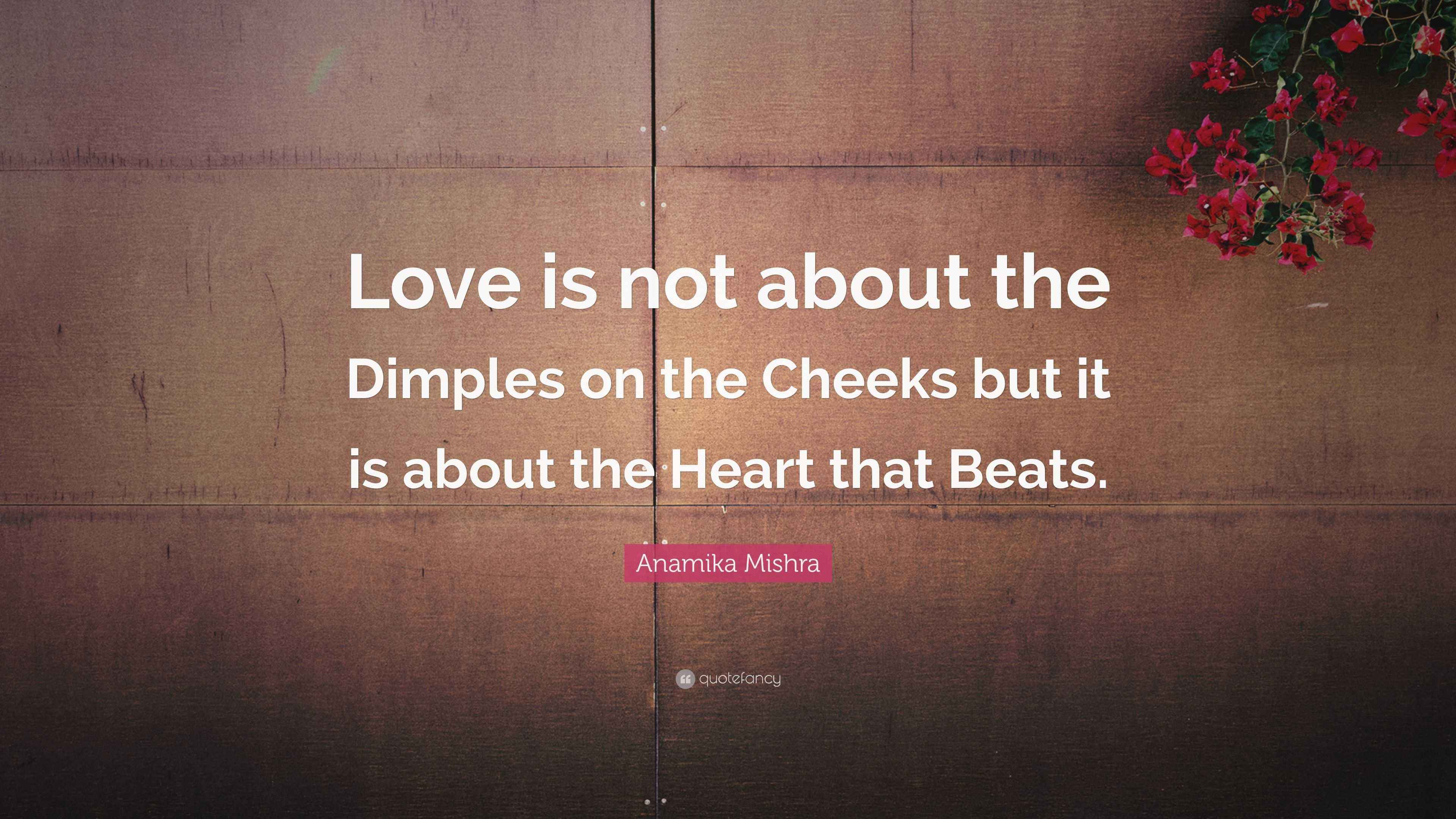 Anamika Mishra Quote: “Love is not about the Dimples on the Cheeks but ...