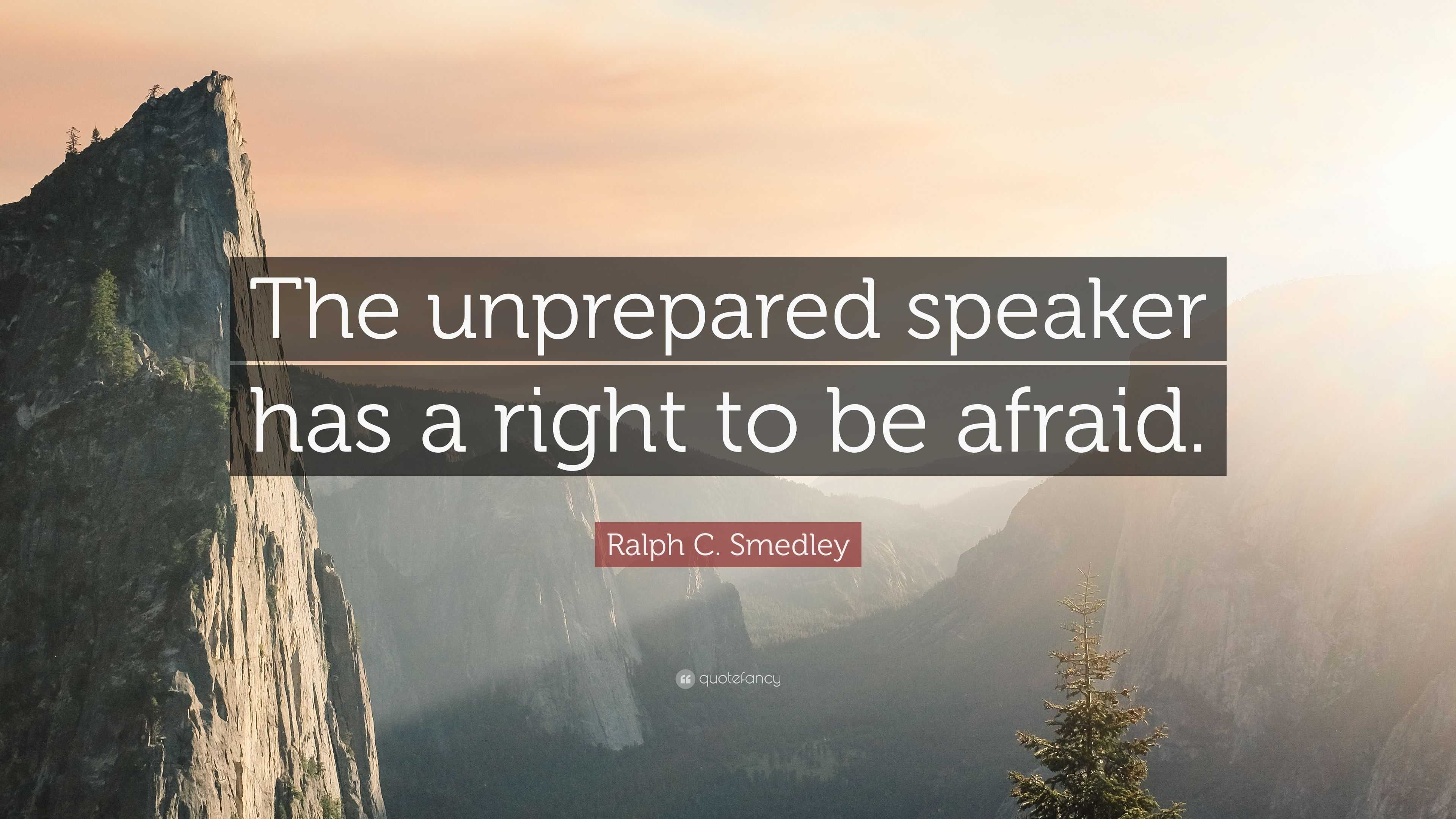 Ralph C. Smedley Quote: “The unprepared speaker has a right to be afraid.”