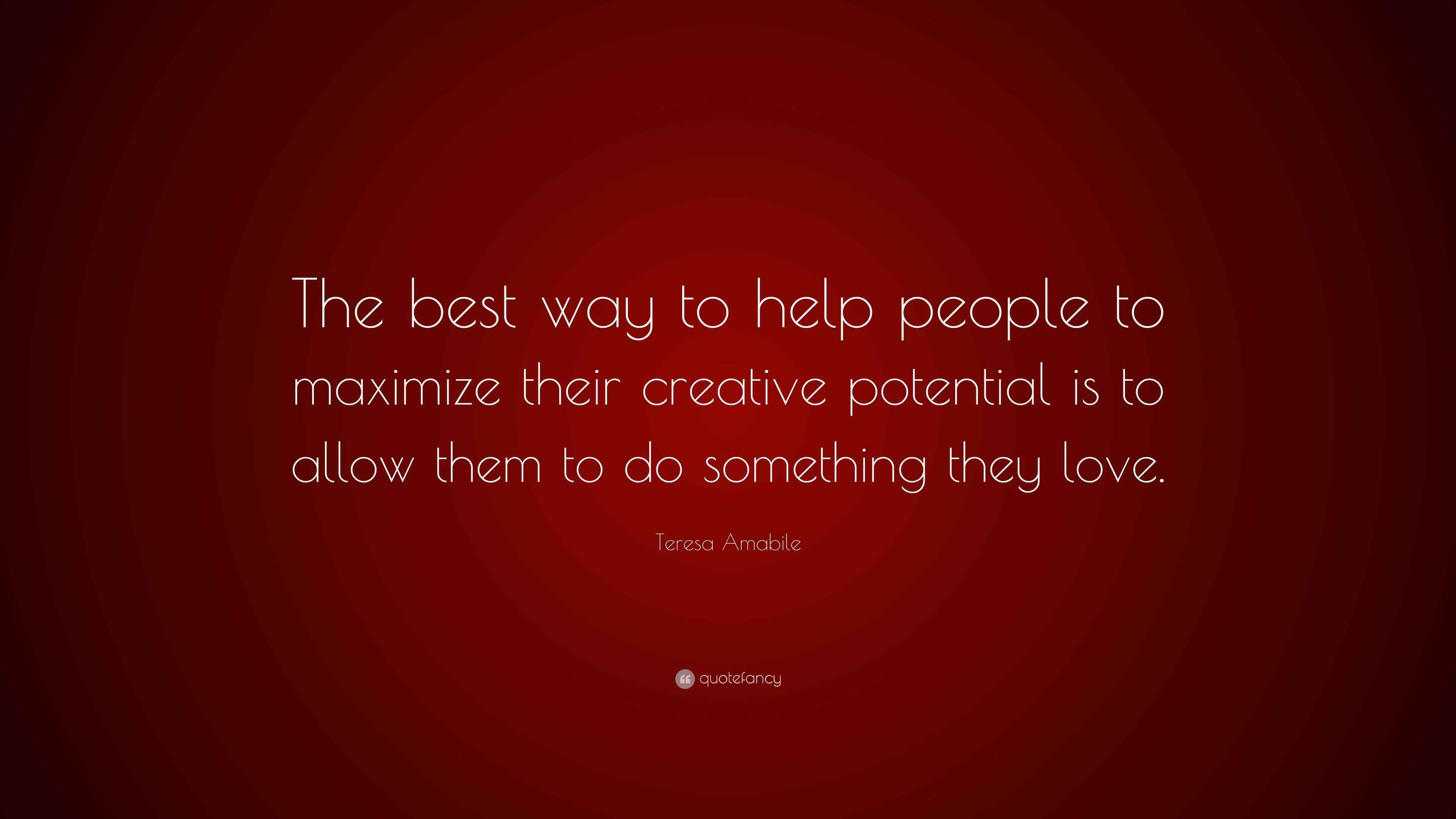 Teresa Amabile Quote: “The best way to help people to maximize their ...