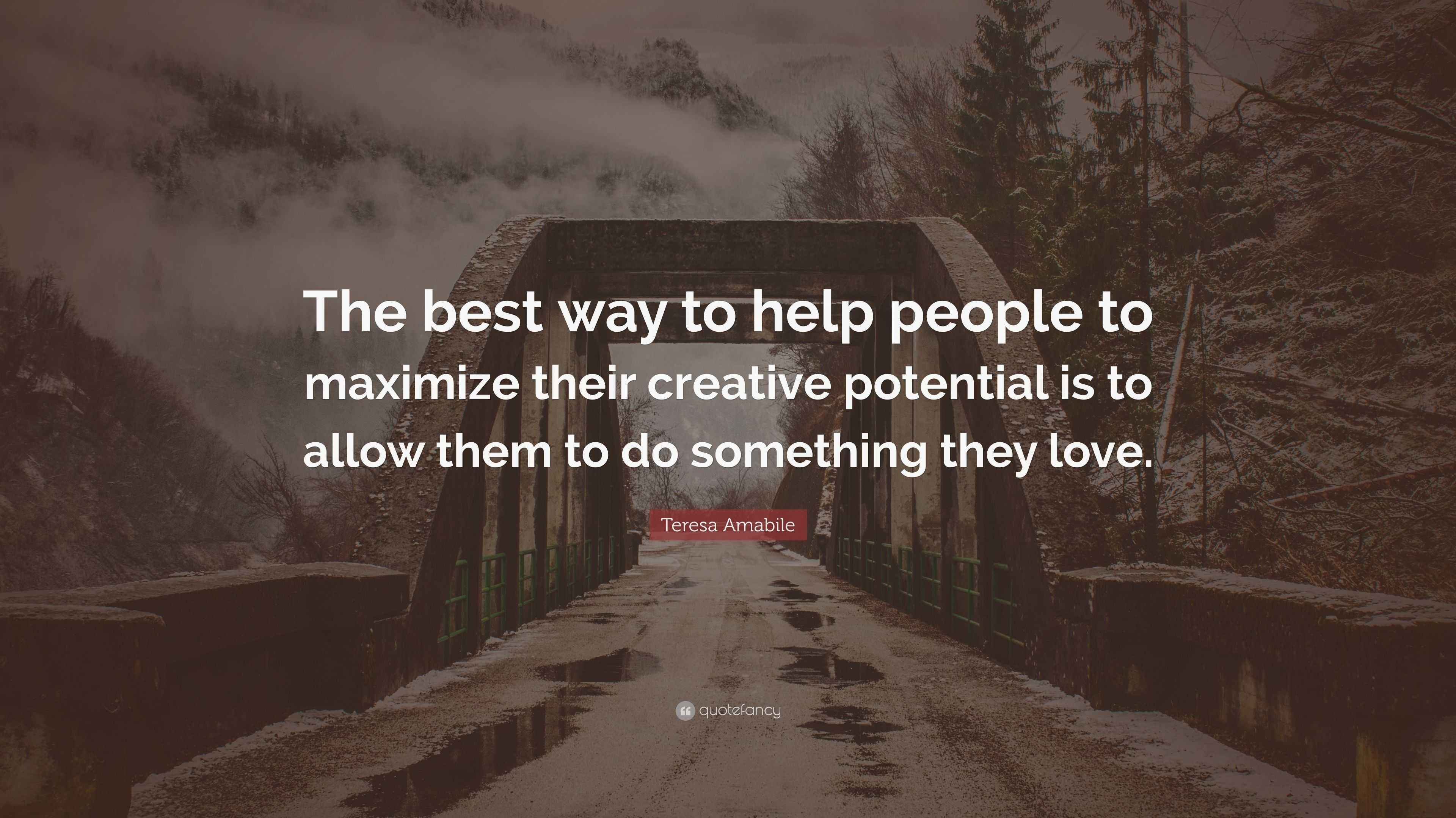 Teresa Amabile Quote: “The best way to help people to maximize their ...