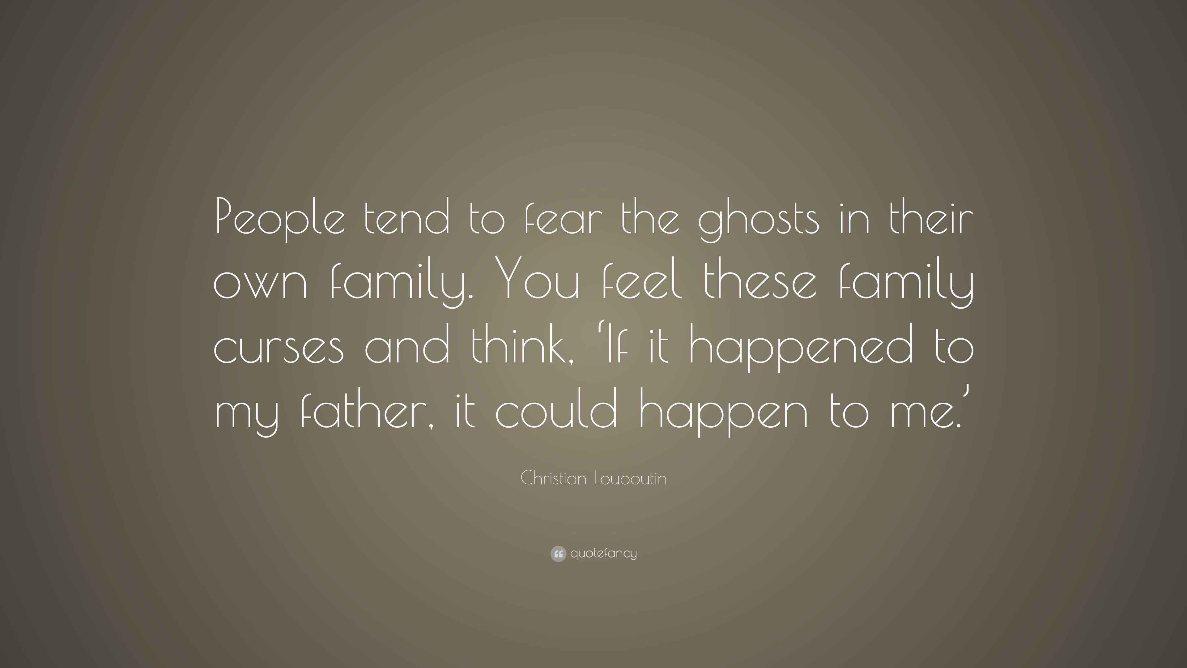 Christian Louboutin Quote: “People tend to fear the ghosts in their own ...