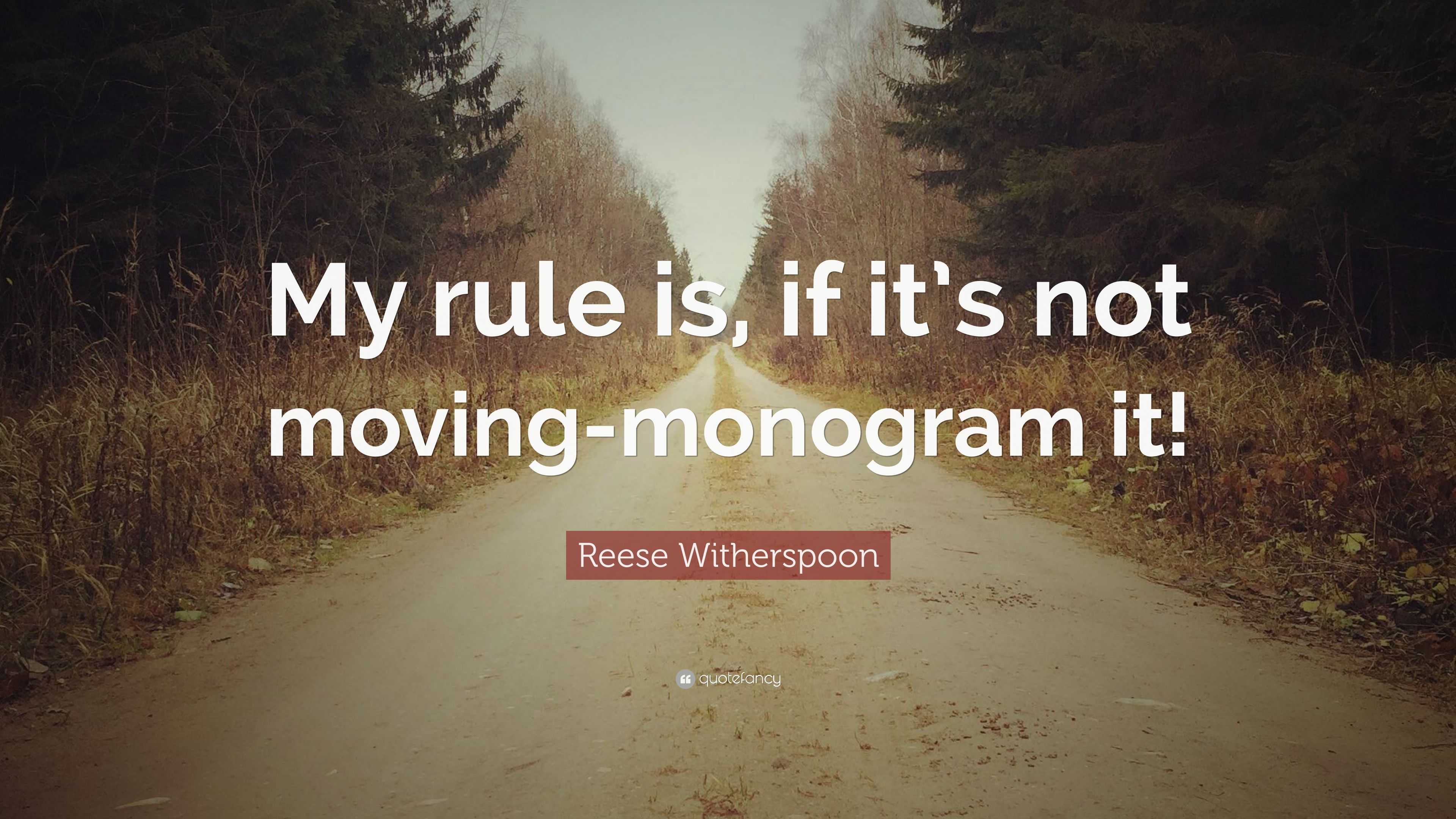Reese Witherspoon Quote: “My rule is, if it’s not moving-monogram it!”