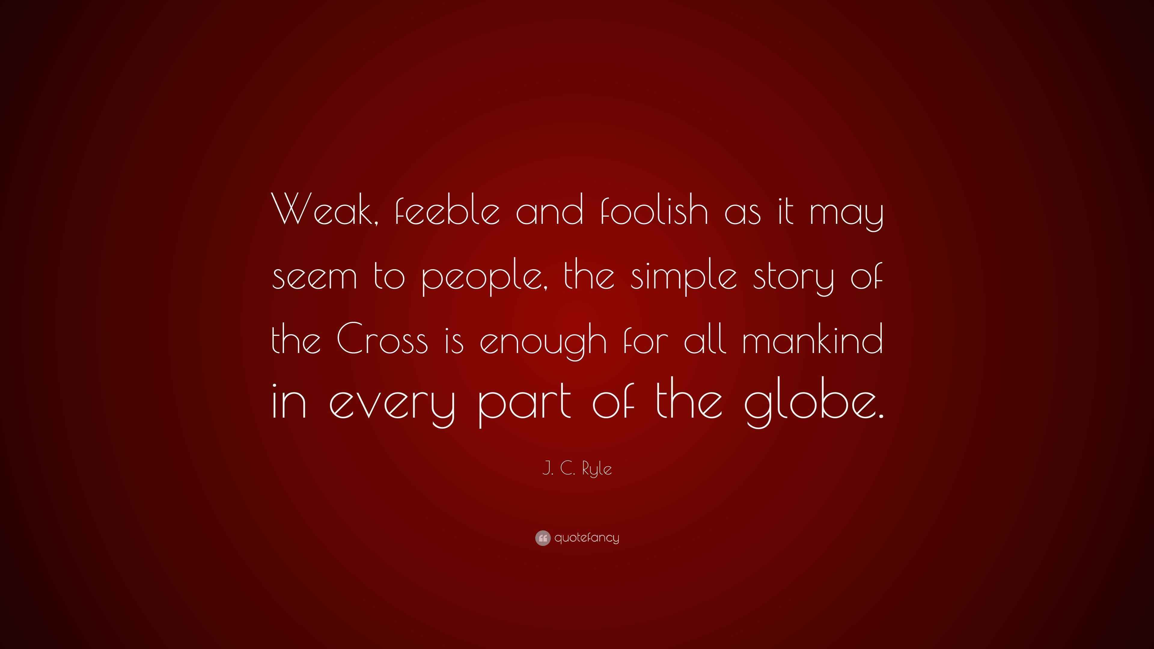 J. C. Ryle Quote: “Weak, feeble and foolish as it may seem to people ...
