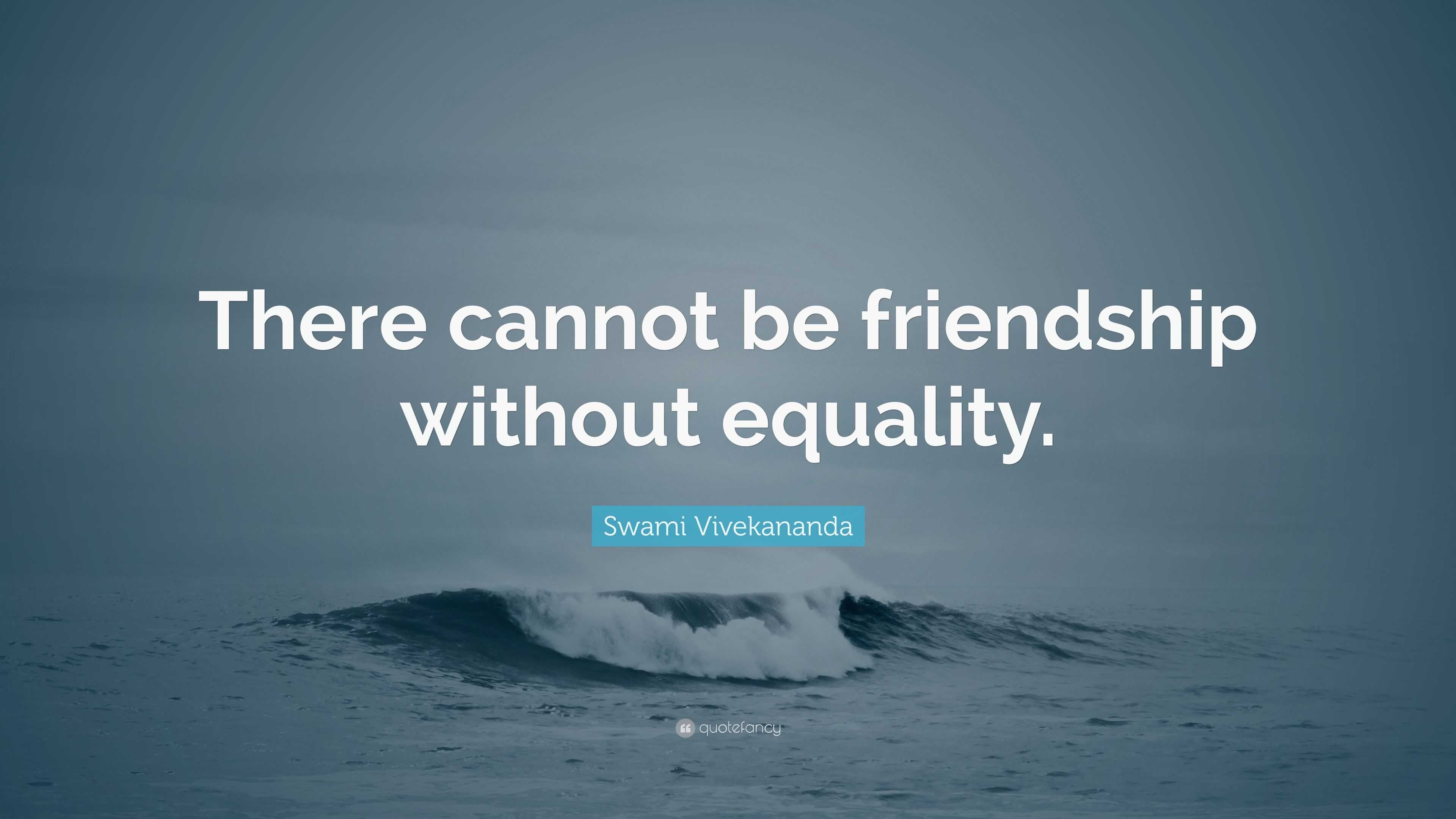 Swami Vivekananda Quote: “There cannot be friendship without equality.”