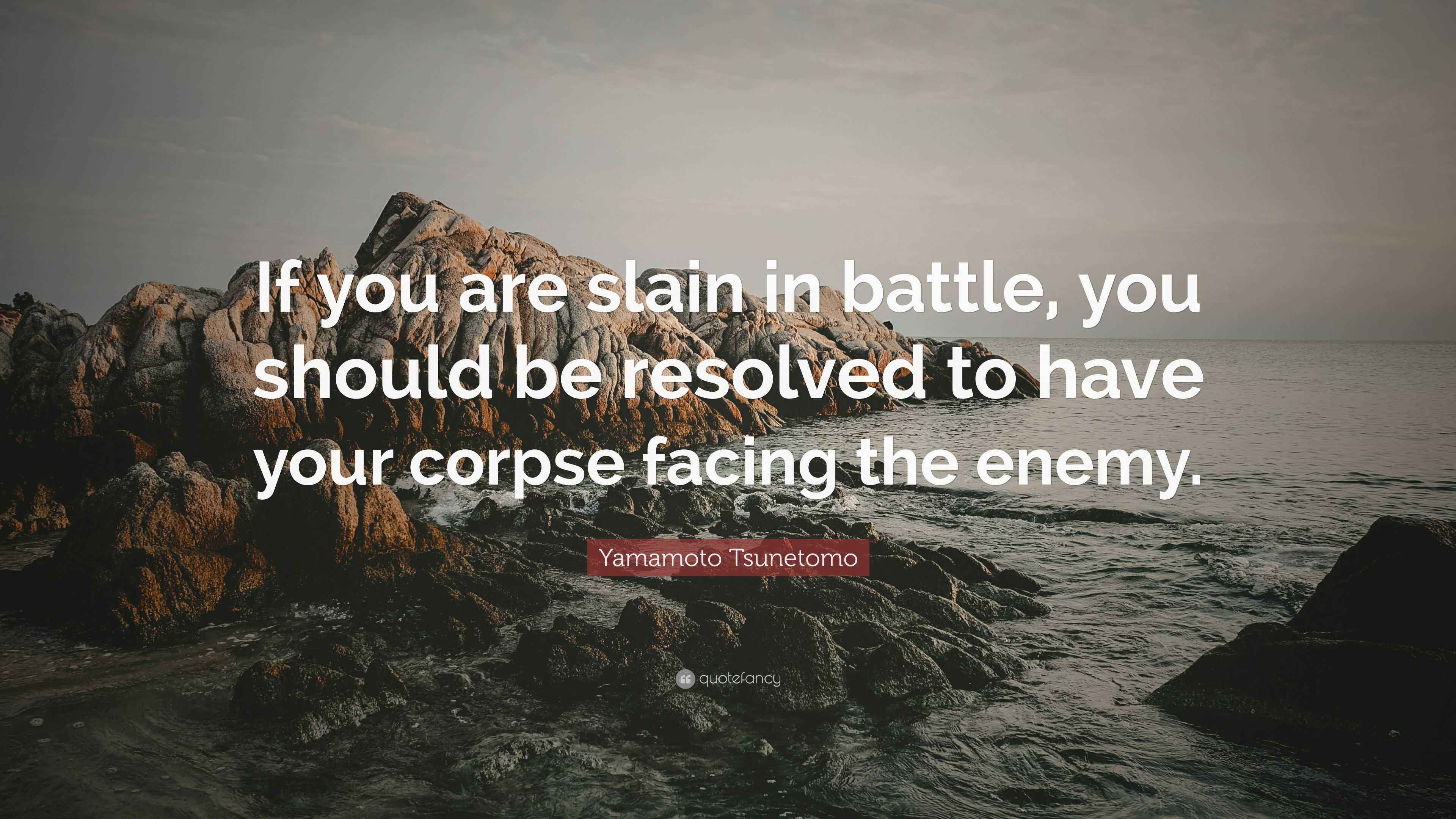 Yamamoto Tsunetomo Quote: “If you are slain in battle, you should be ...