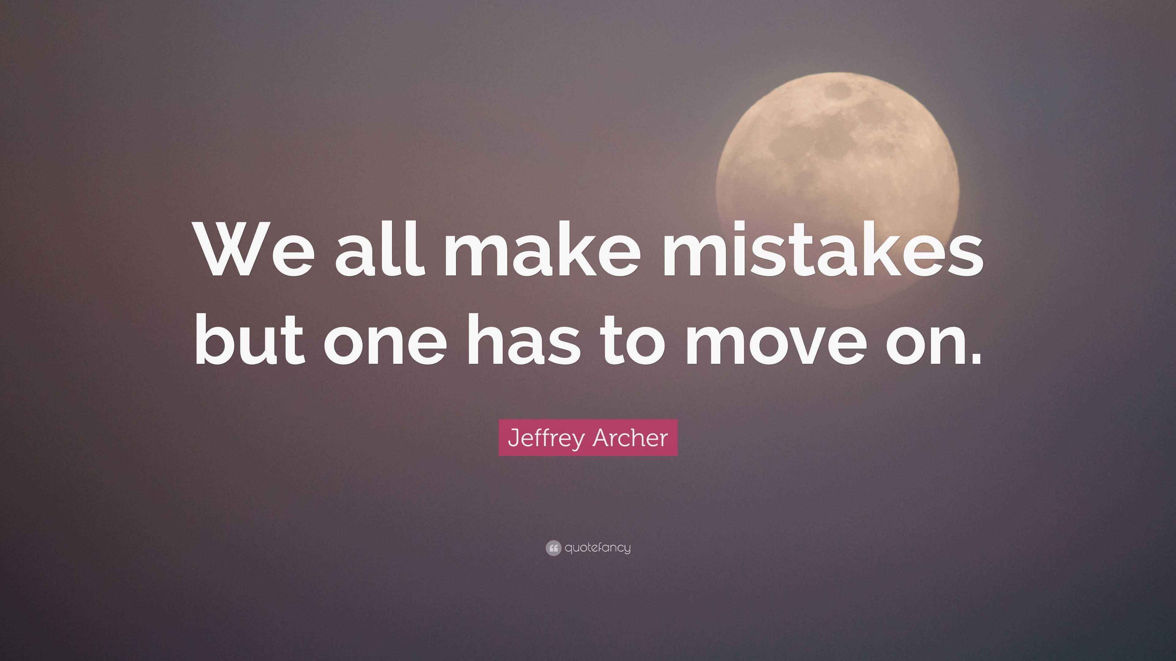 Jeffrey Archer Quote: “We all make mistakes but one has to move on.”