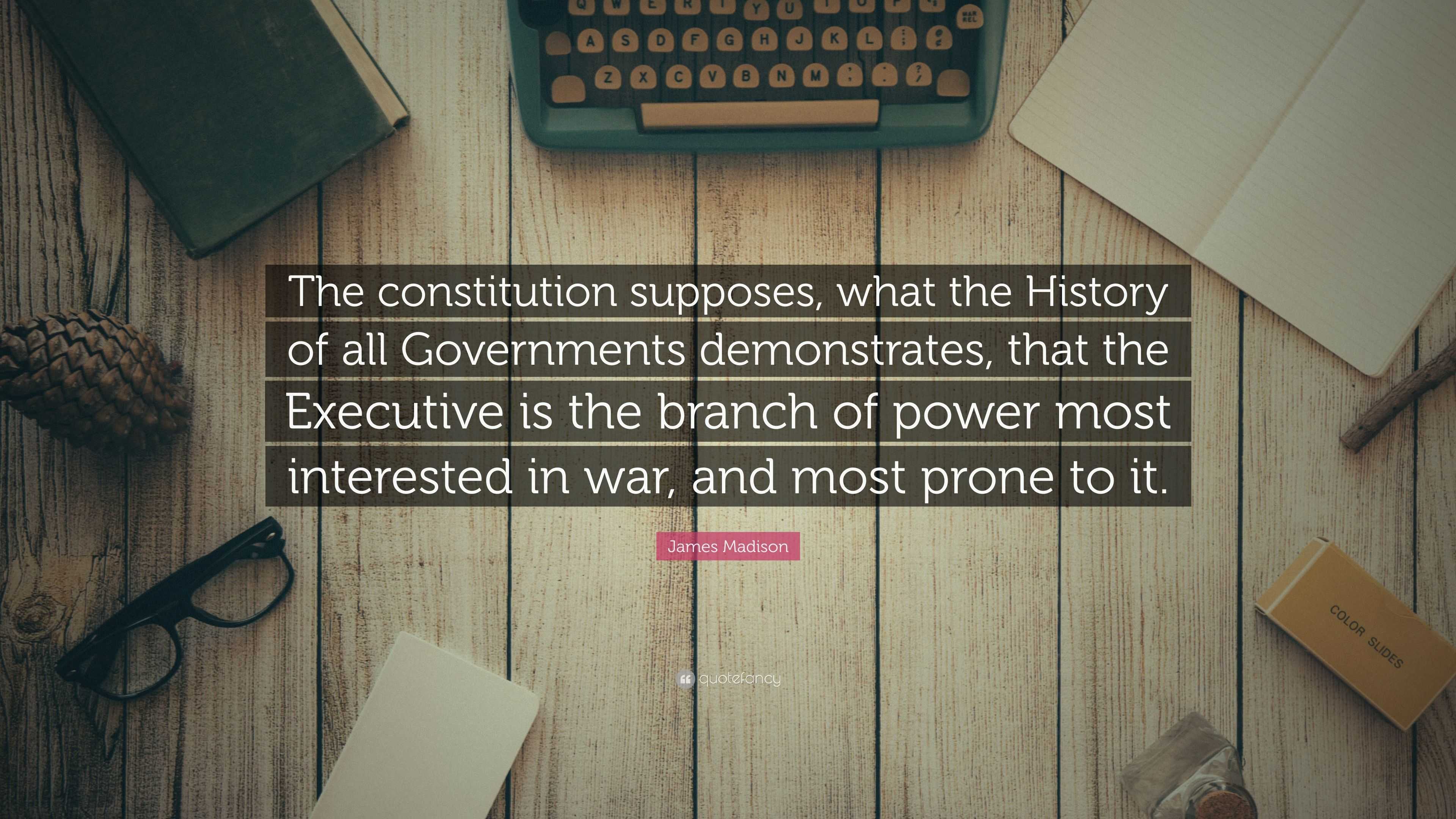 James Madison Quote: “The constitution supposes, what the History of ...