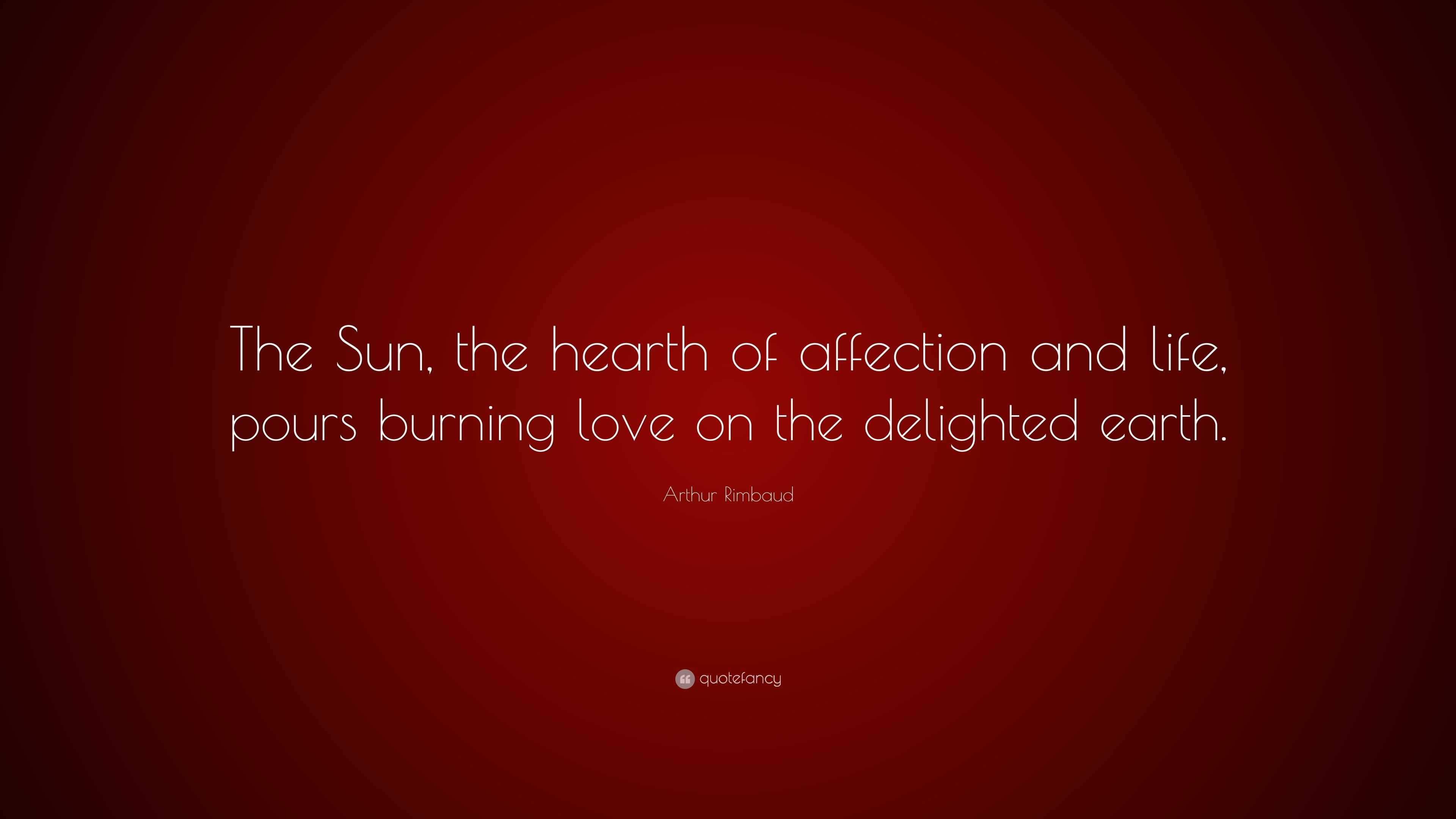 Arthur Rimbaud Quote: “The Sun, the hearth of affection and life, pours ...