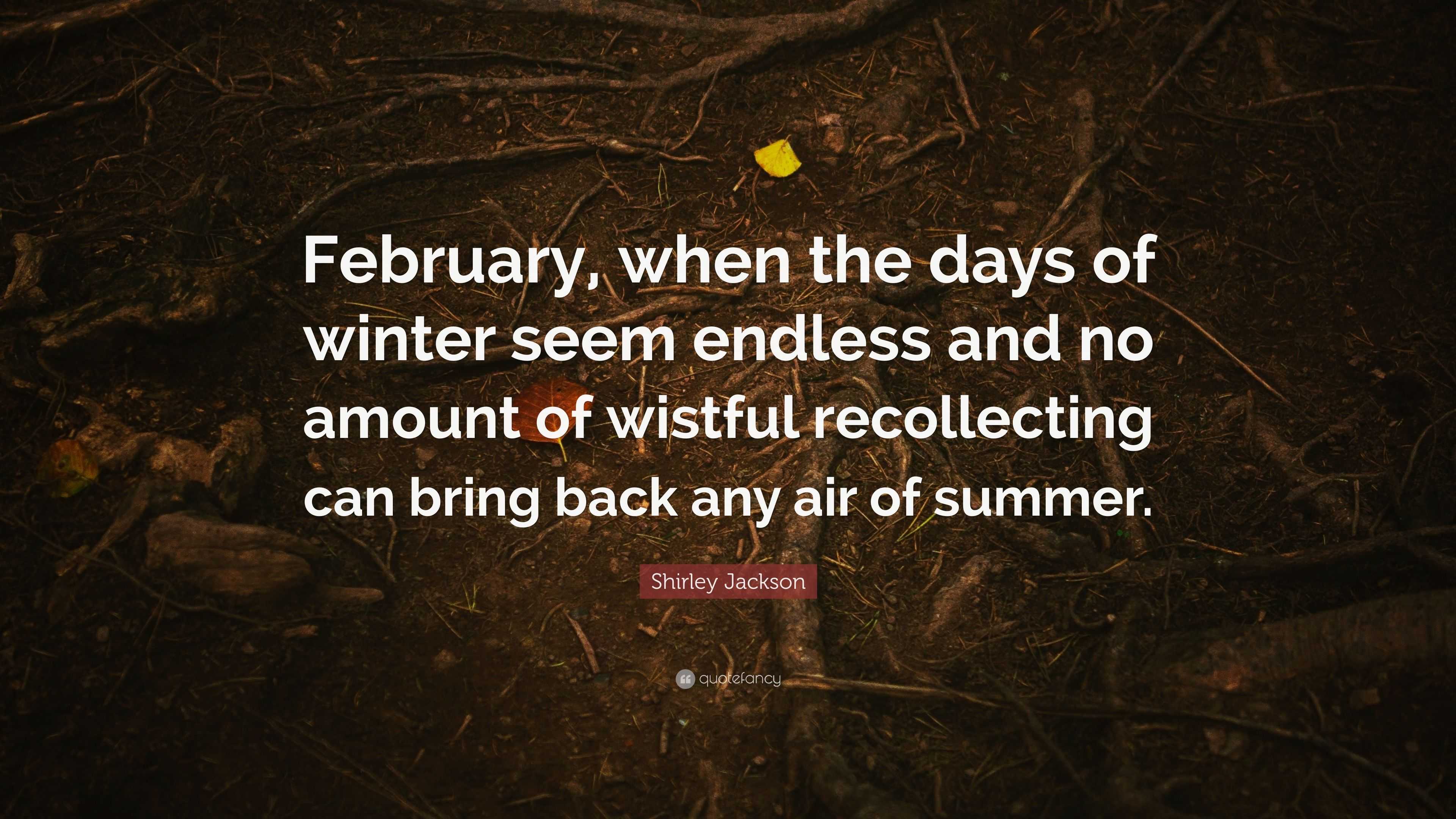Shirley Jackson Quote: “February, when the days of winter seem endless ...
