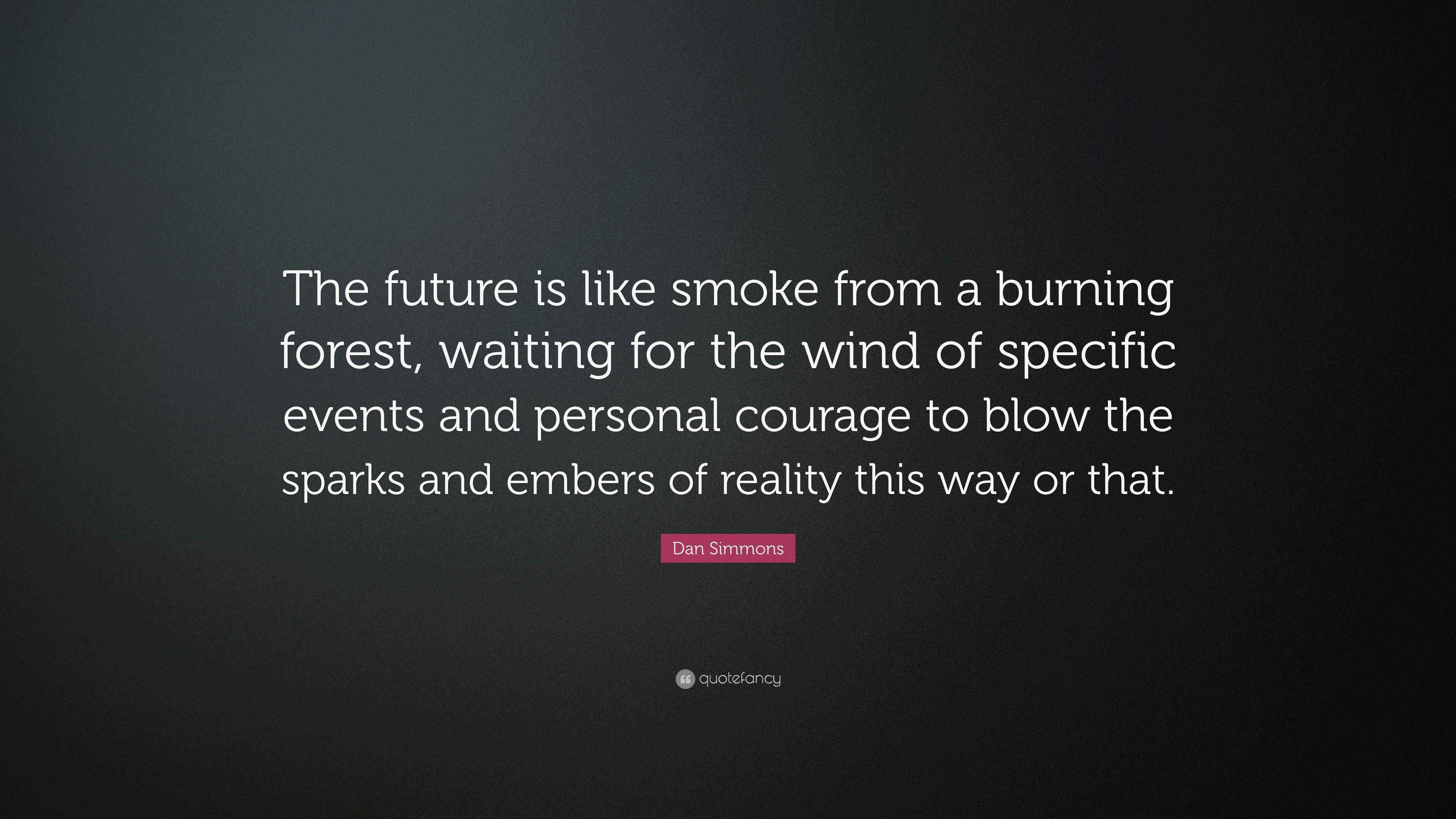 Dan Simmons Quote: “The future is like smoke from a burning forest ...