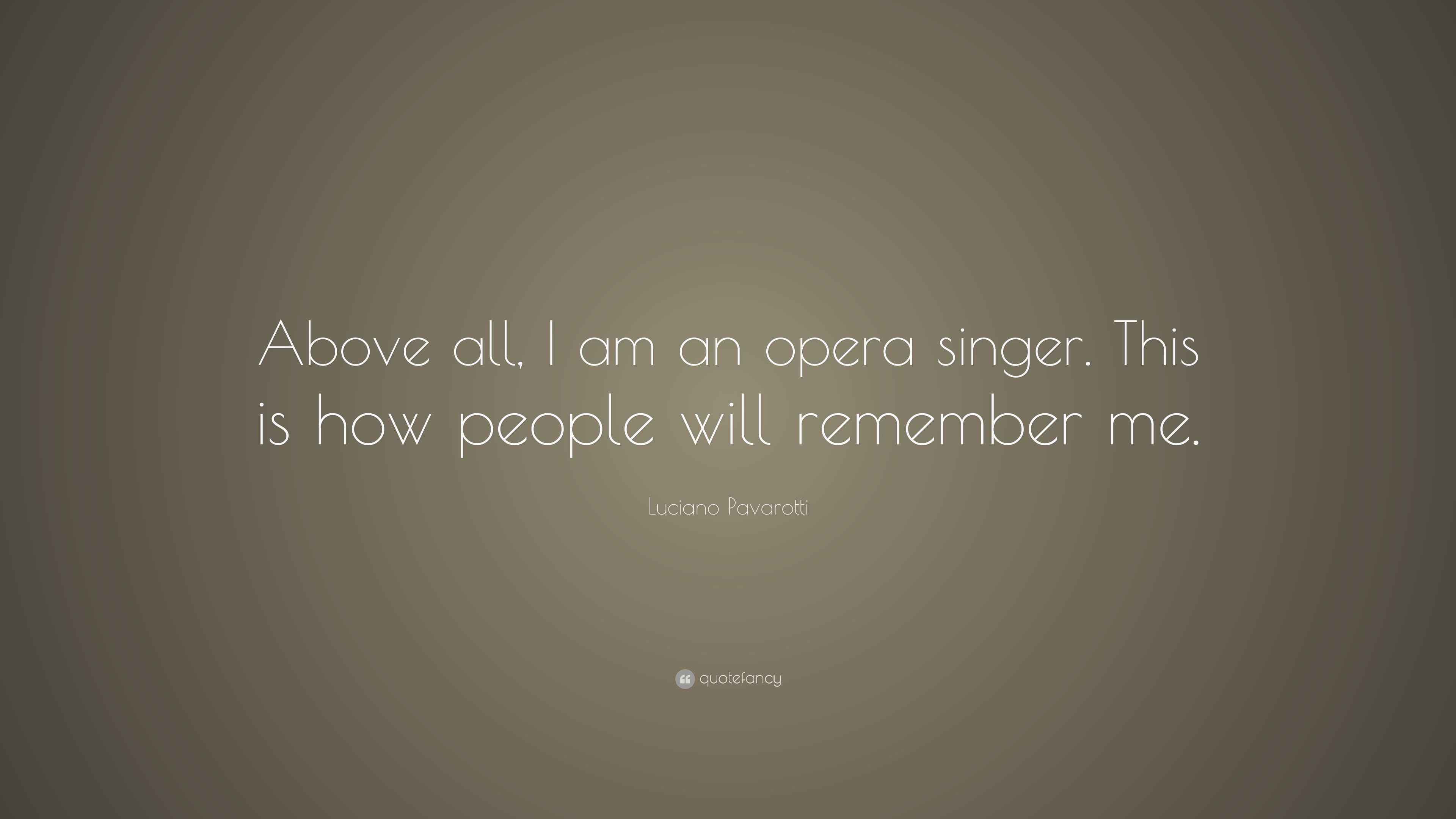 Luciano Pavarotti Quote: “Above all, I am an opera singer. This is how ...
