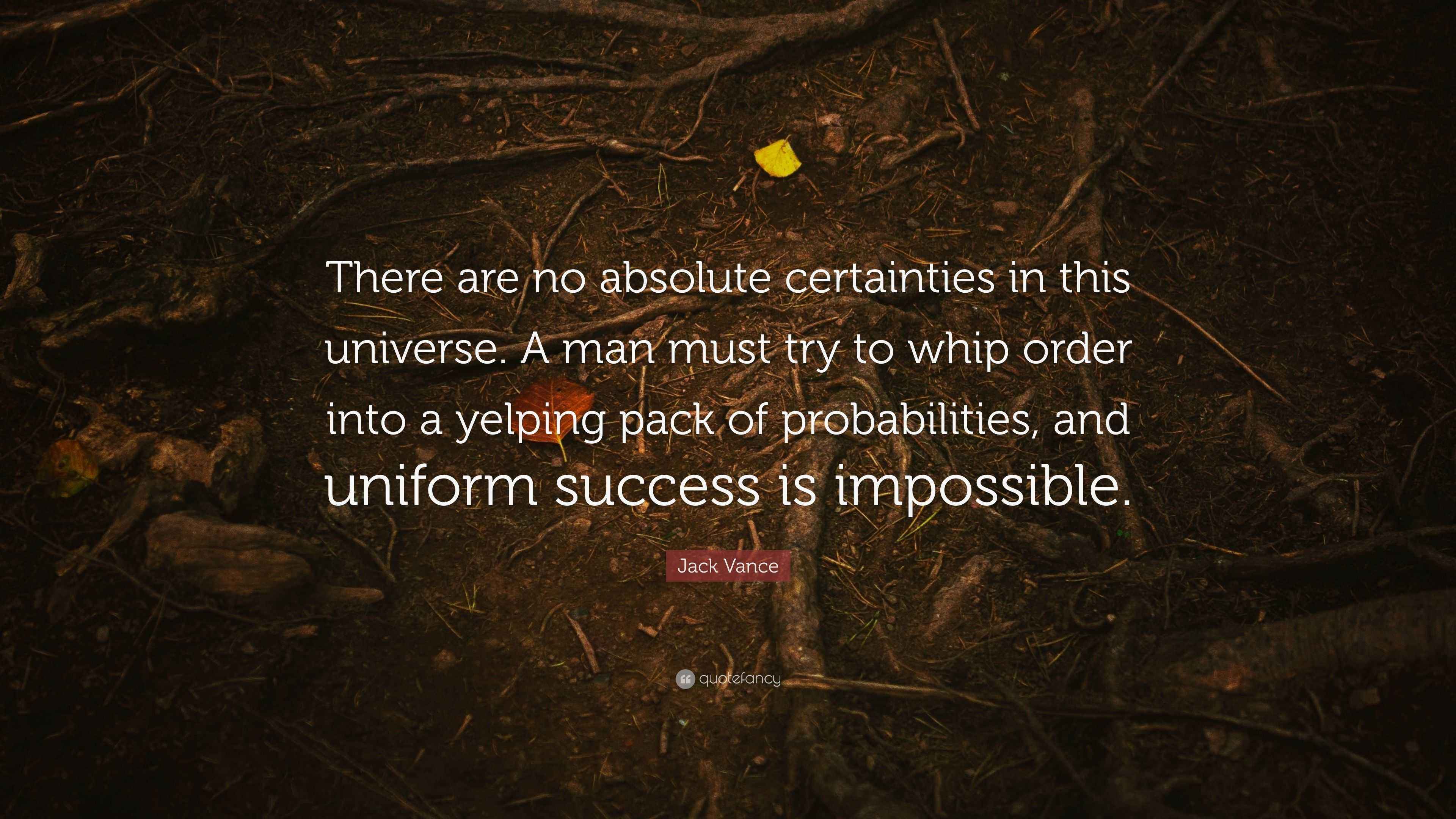 Jack Vance Quote: “There are no absolute certainties in this universe ...