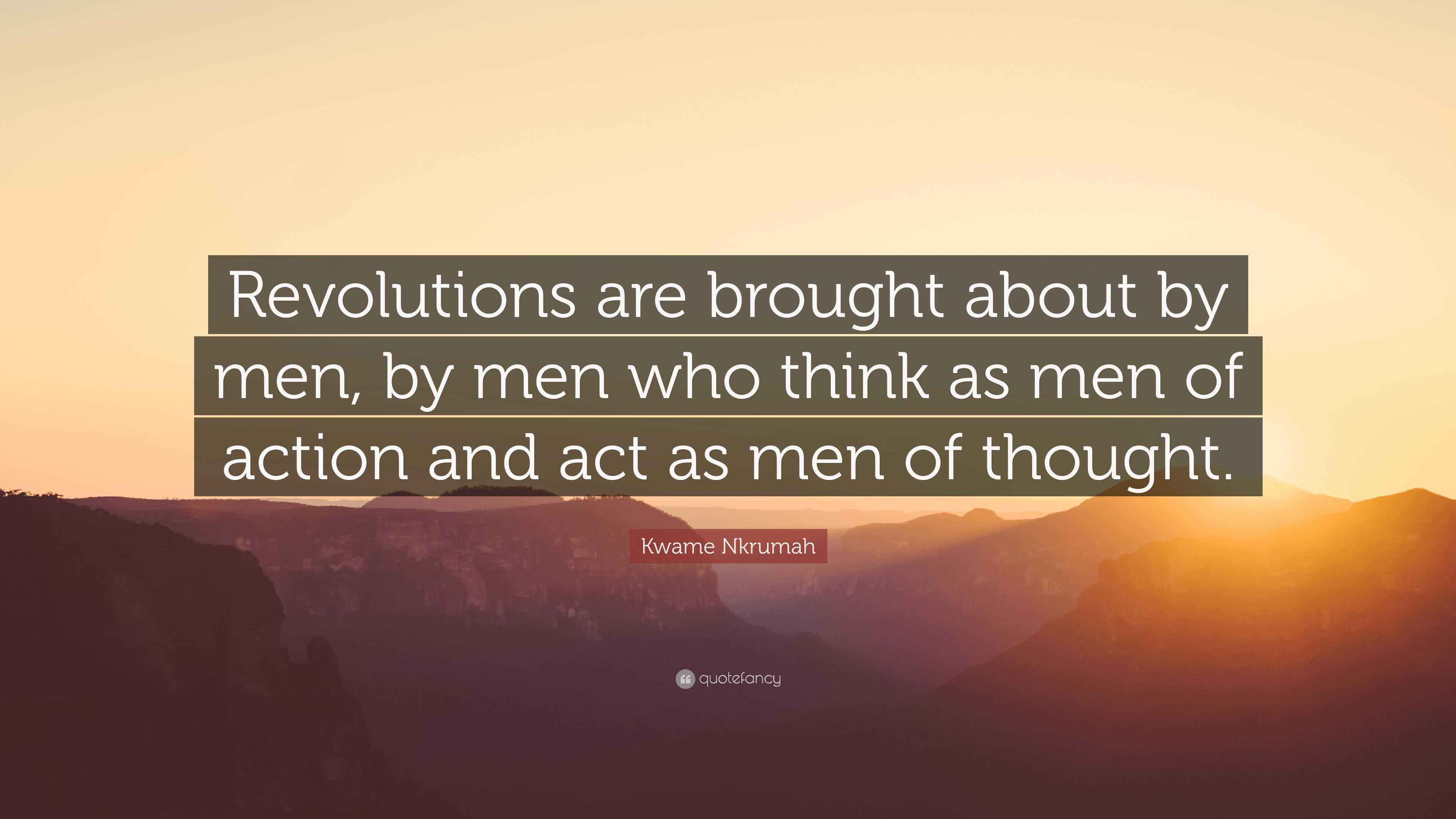 Kwame Nkrumah Quote: “Revolutions are brought about by men, by men who ...