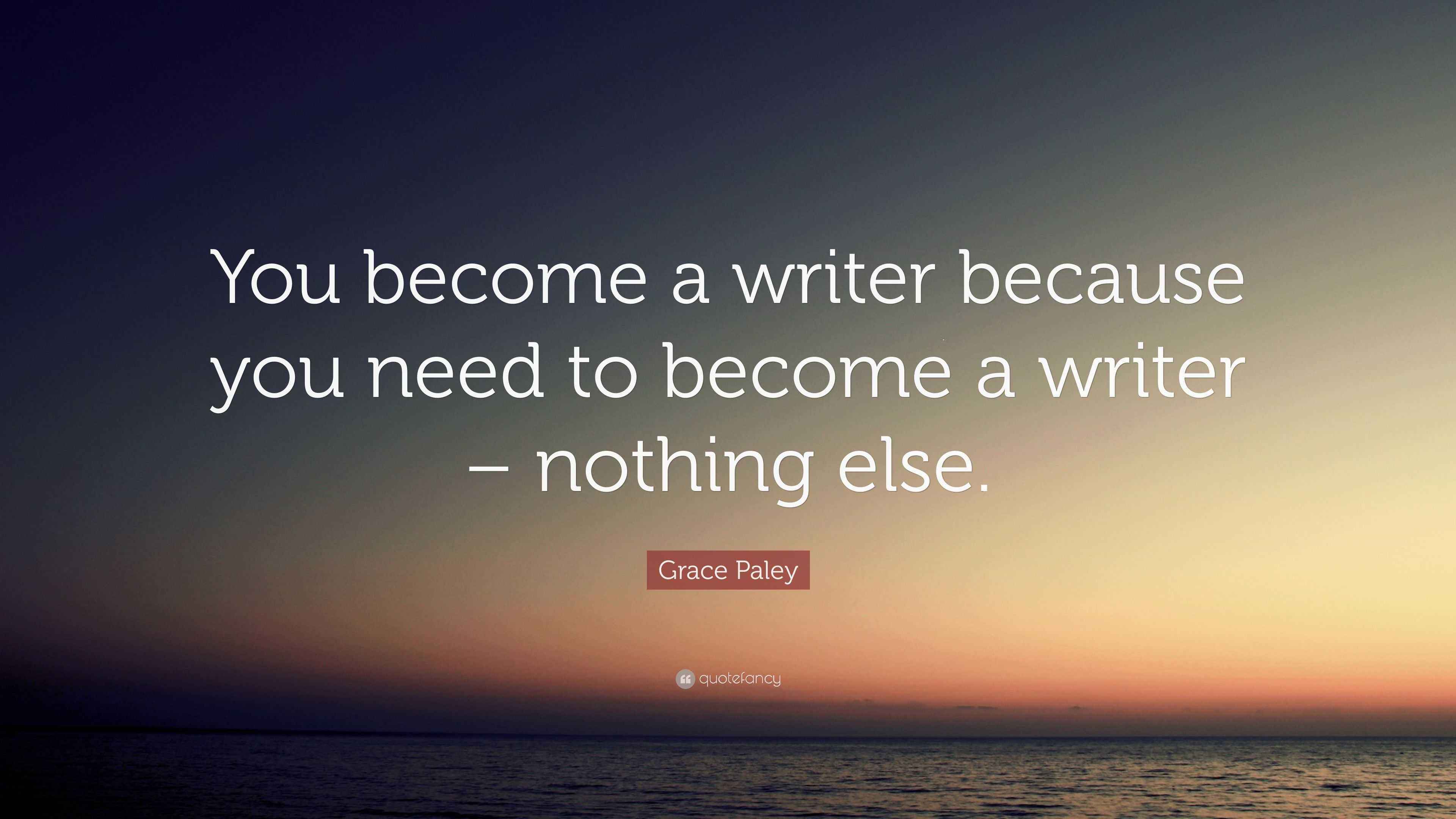 Grace Paley Quote: “You become a writer because you need to become a ...