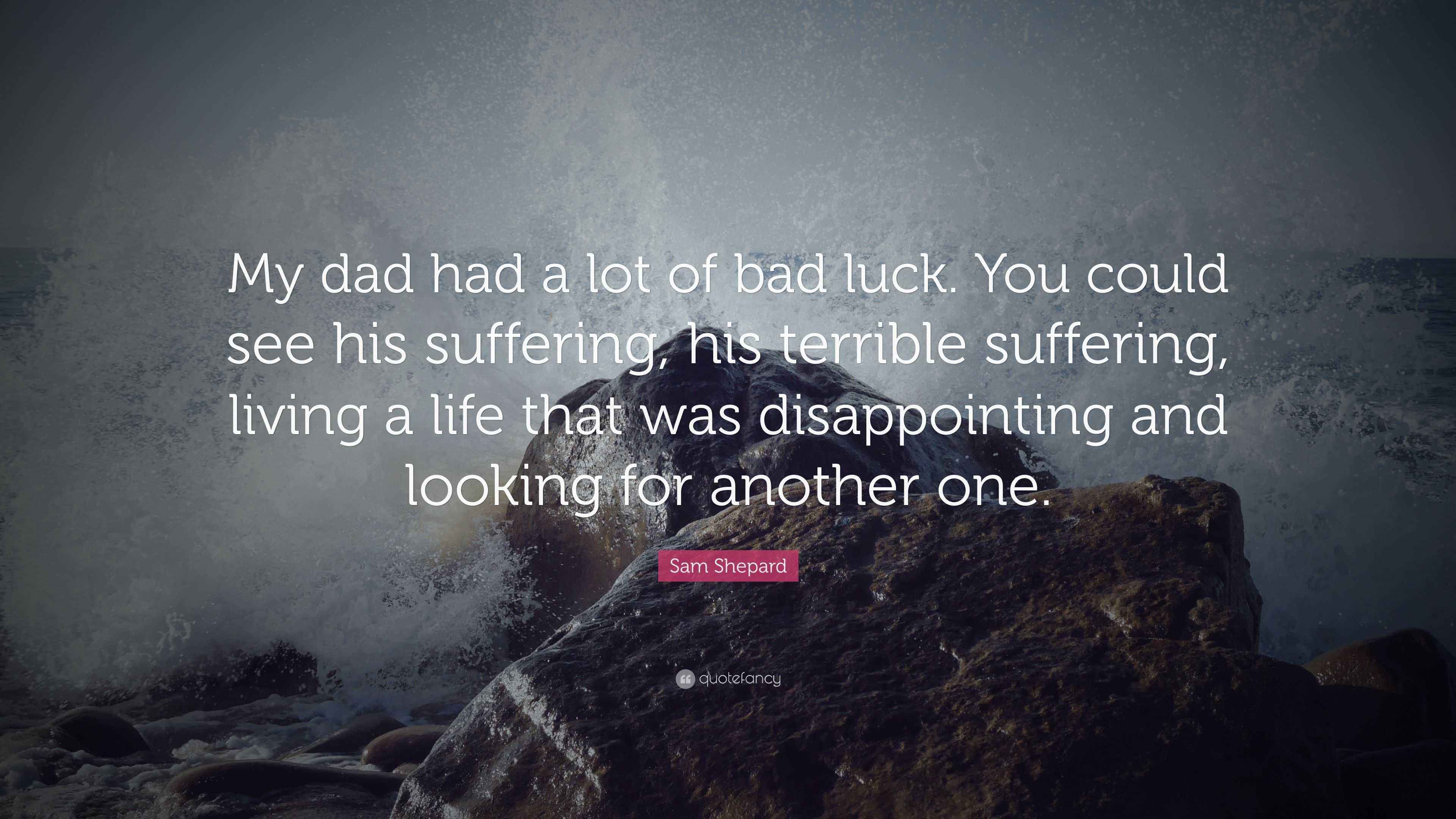 Sam Shepard Quote: “My dad had a lot of bad luck. You could see his ...
