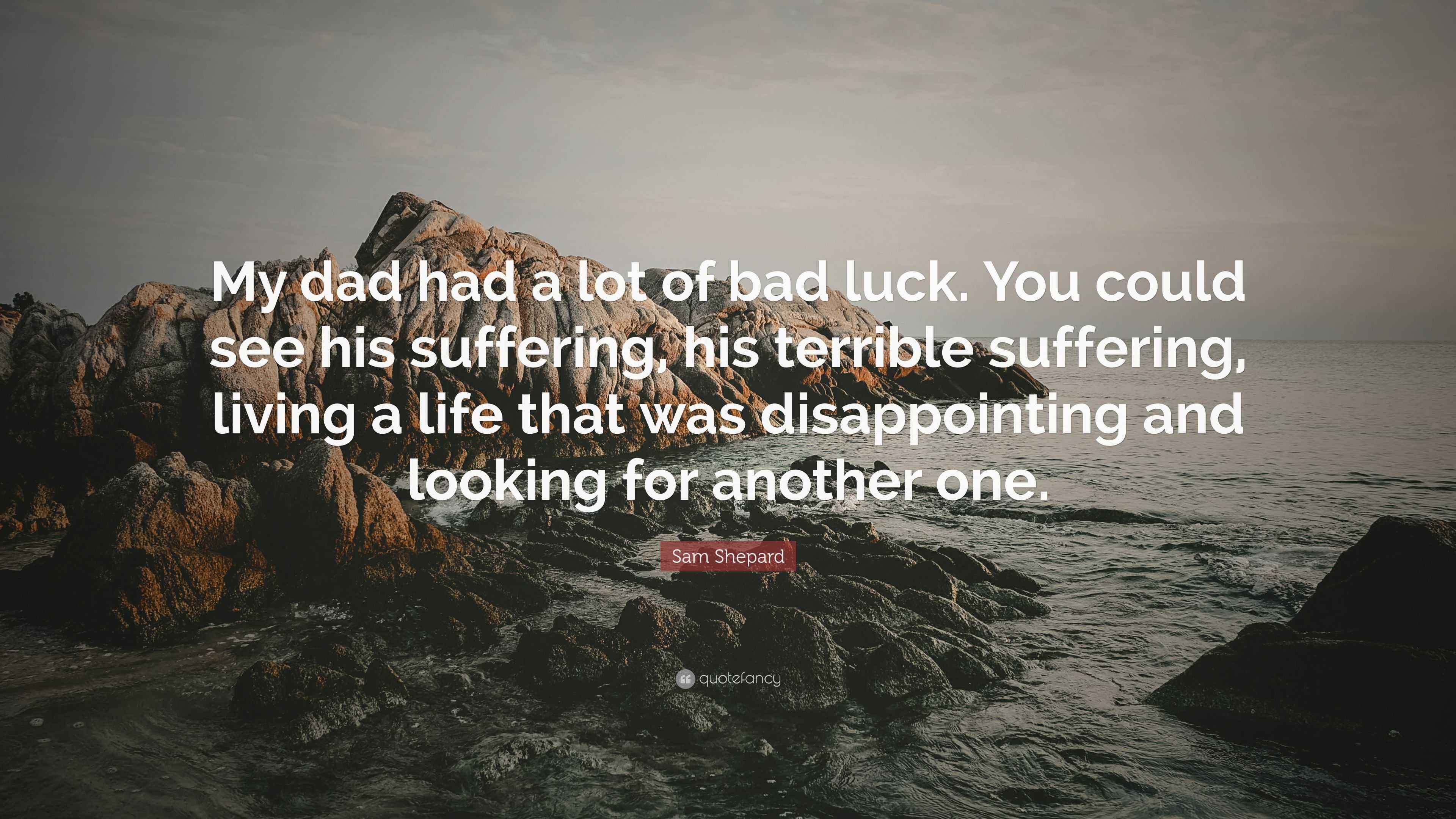 Sam Shepard Quote: “My dad had a lot of bad luck. You could see his ...