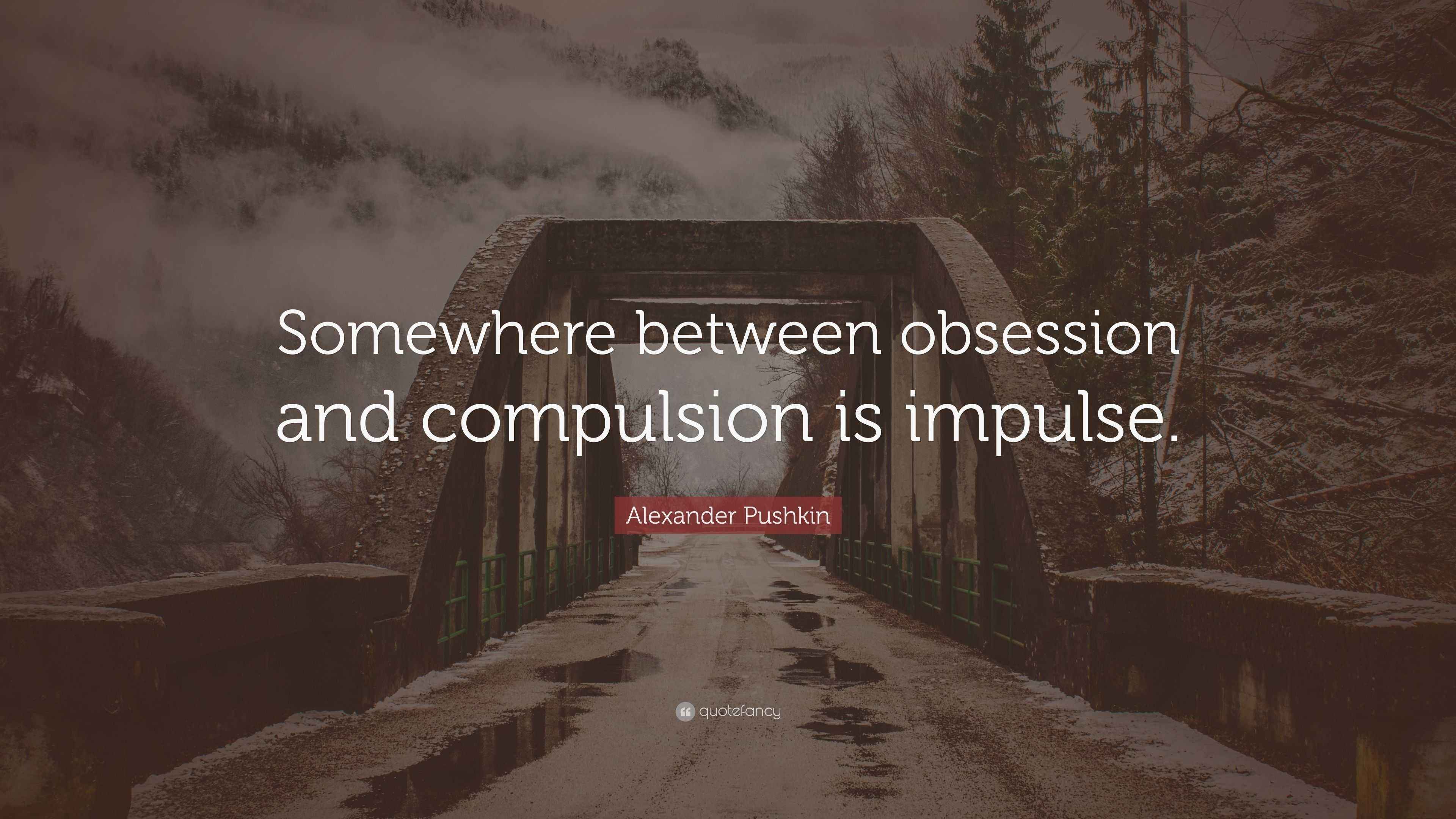 Alexander Pushkin Quote: “Somewhere between obsession and compulsion is ...