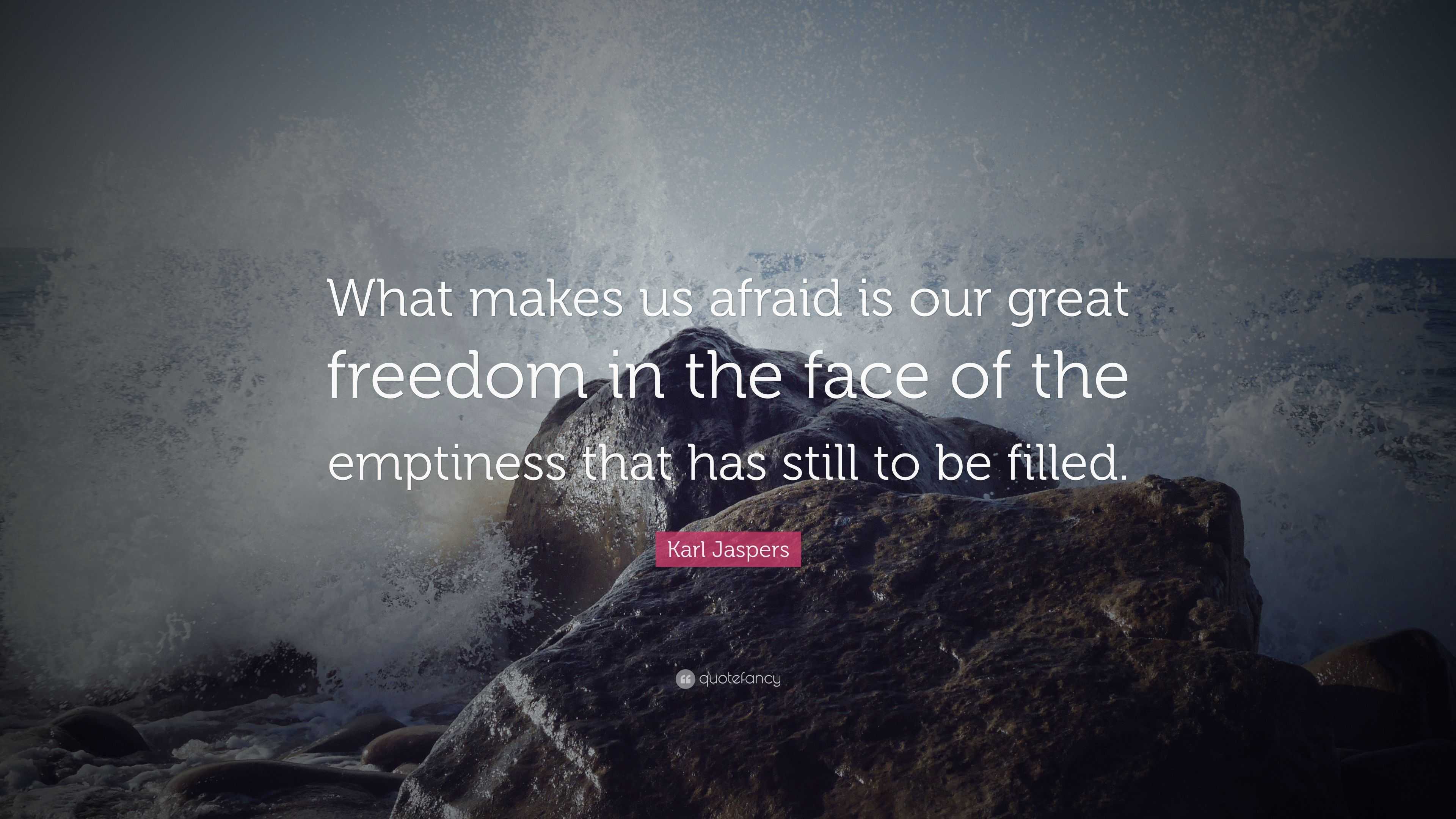 Karl Jaspers Quote: “What makes us afraid is our great freedom in the ...