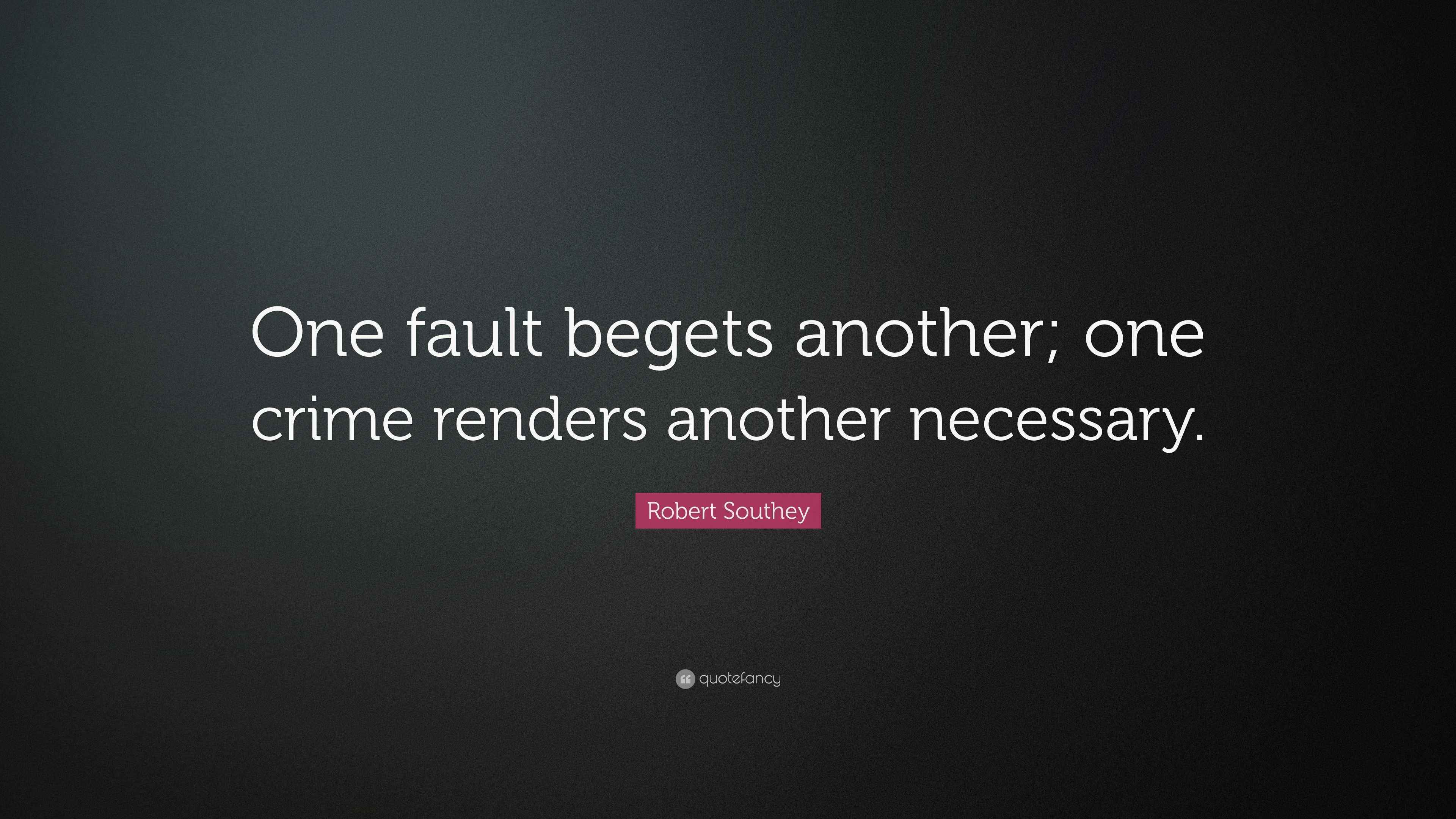 Robert Southey Quote: “One fault begets another; one crime renders ...