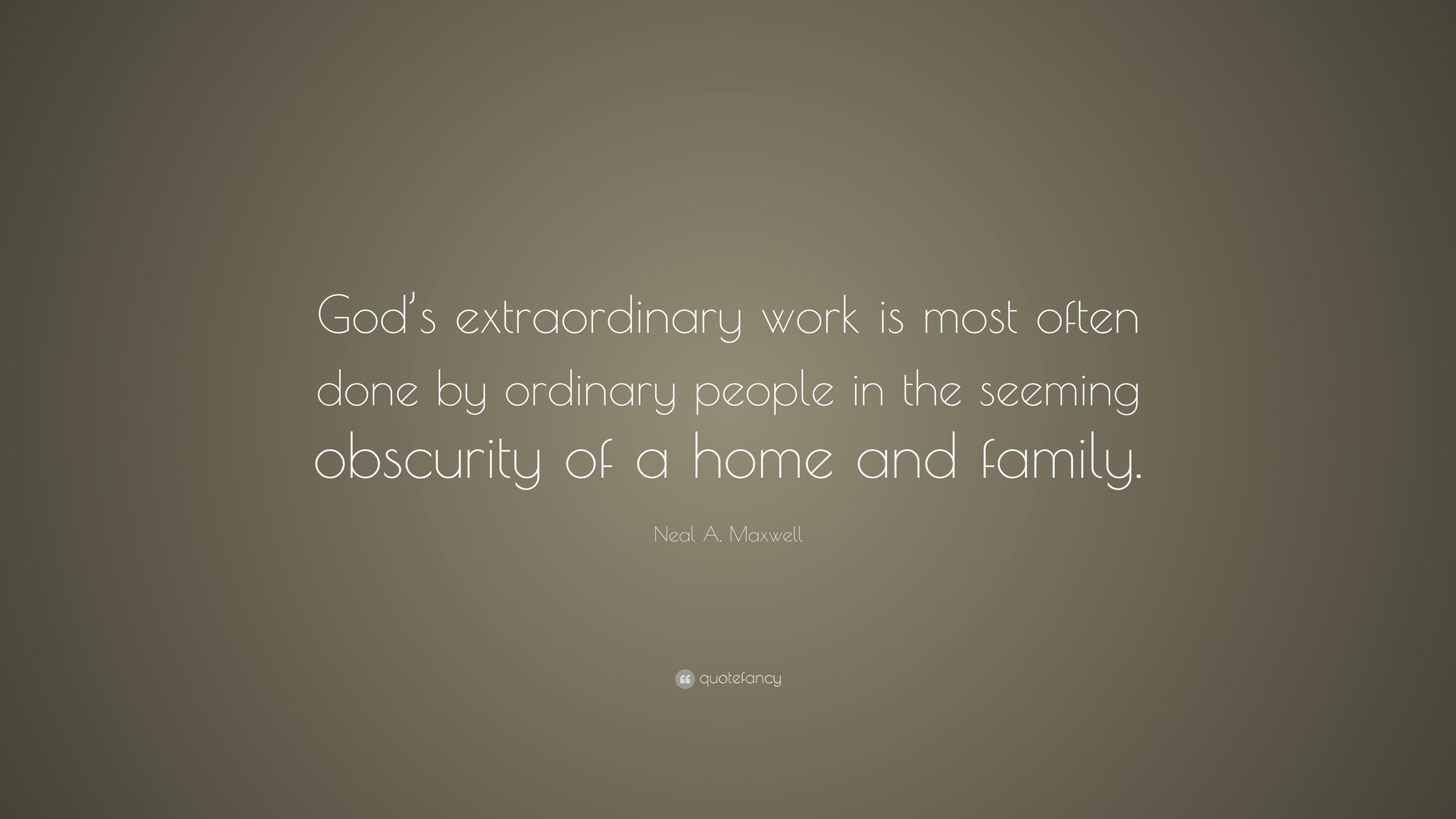 Neal A. Maxwell Quote: “God’s extraordinary work is most often done by ...