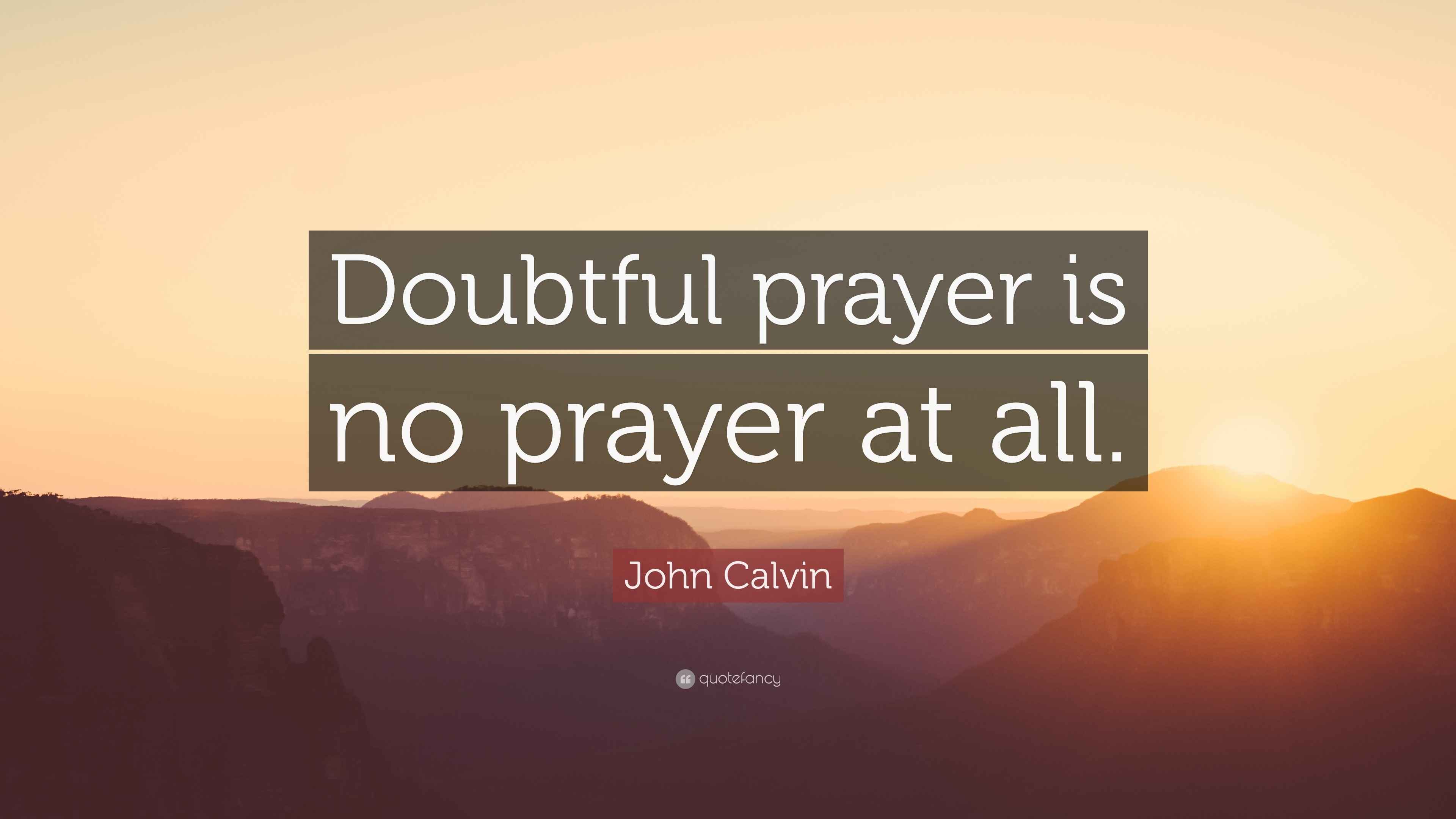 John Calvin Quote: “Doubtful prayer is no prayer at all.”