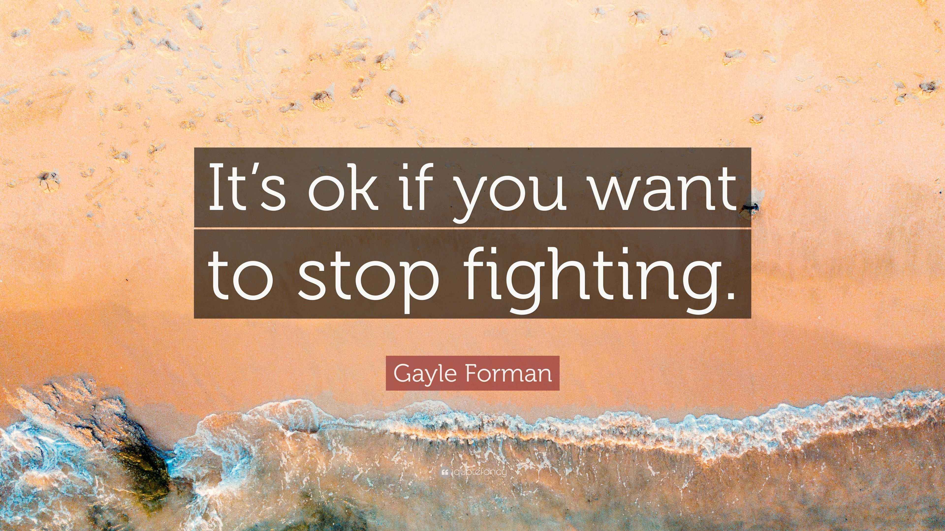 Gayle Forman Quote: “It’s ok if you want to stop fighting.”