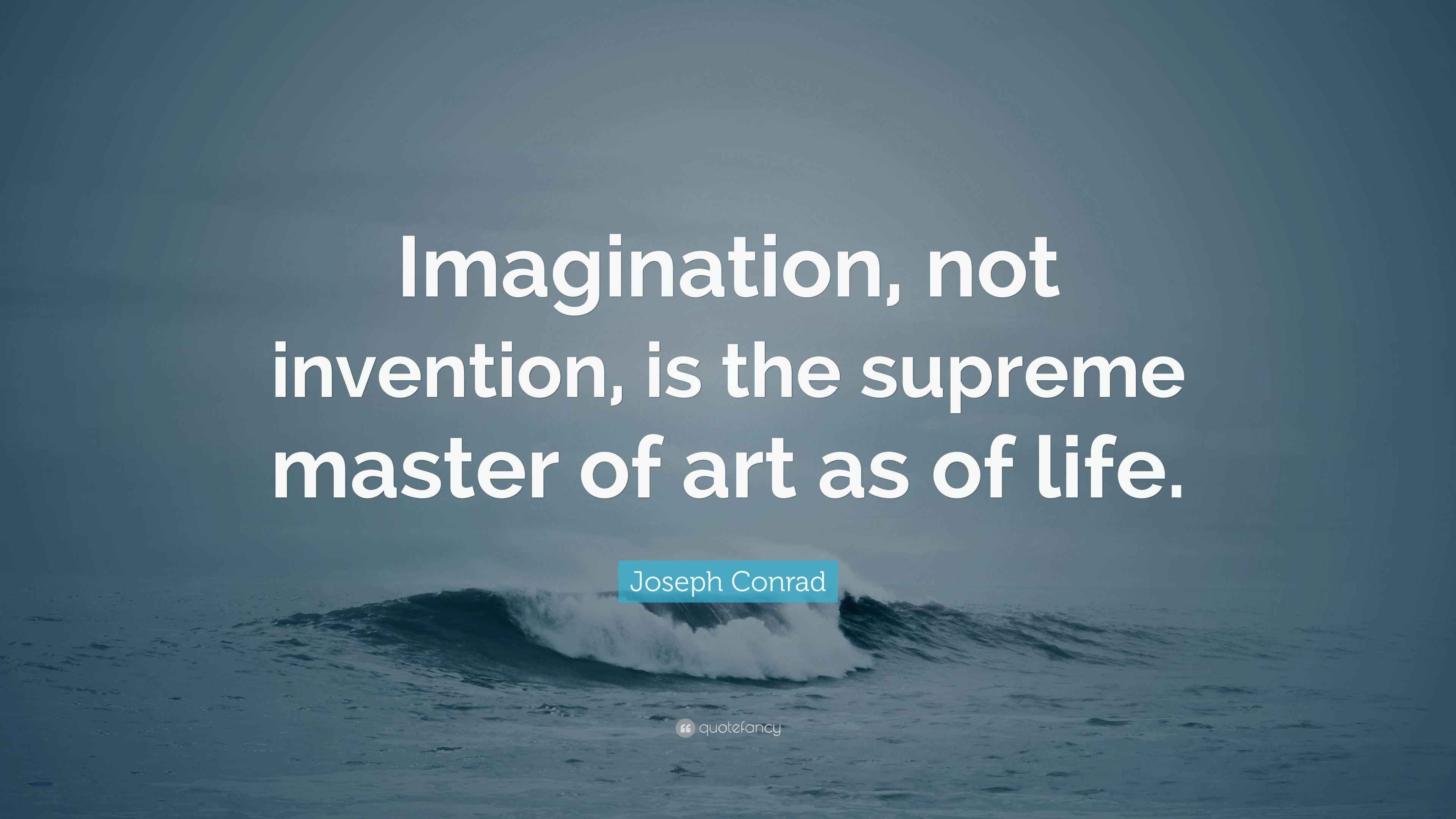 Joseph Conrad Quote: “Imagination, not invention, is the supreme master ...
