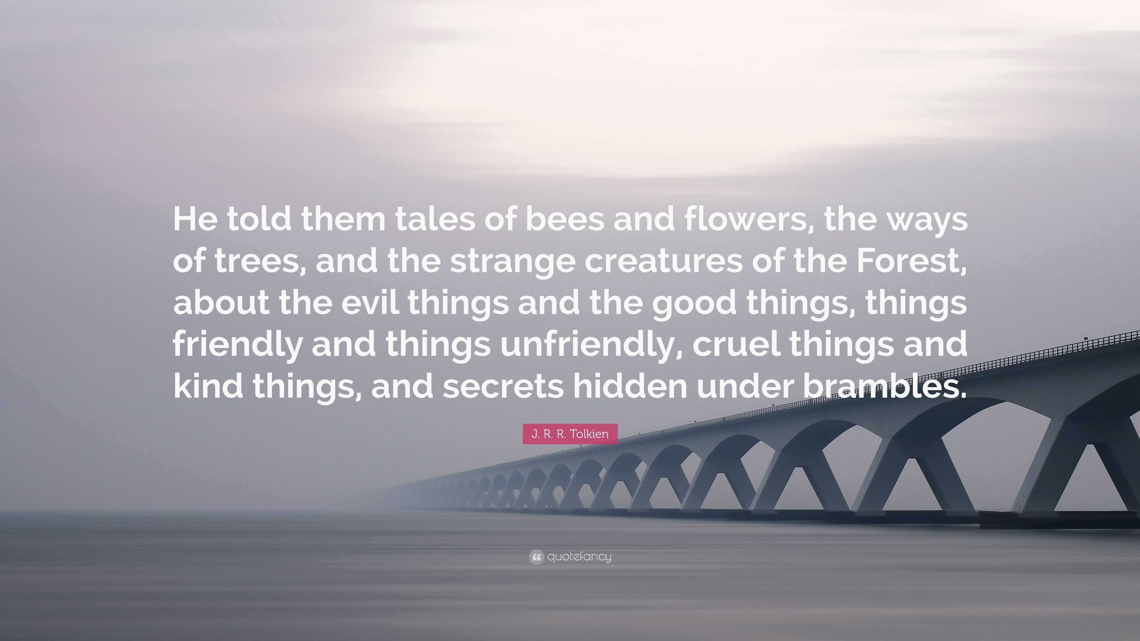 J. R. R. Tolkien Quote: “He told them tales of bees and flowers, the ...