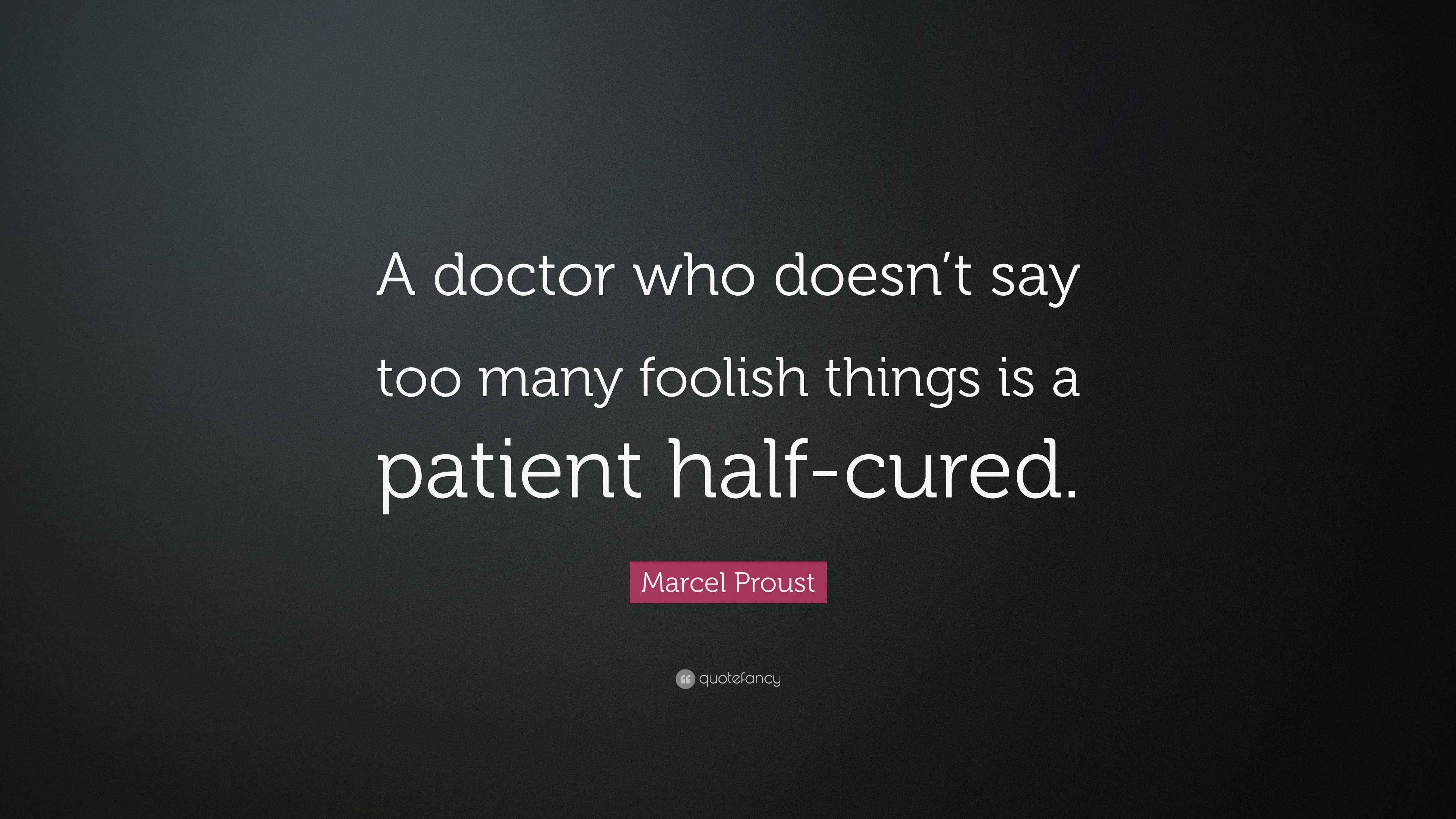 Marcel Proust Quote: “A doctor who doesn’t say too many foolish things ...