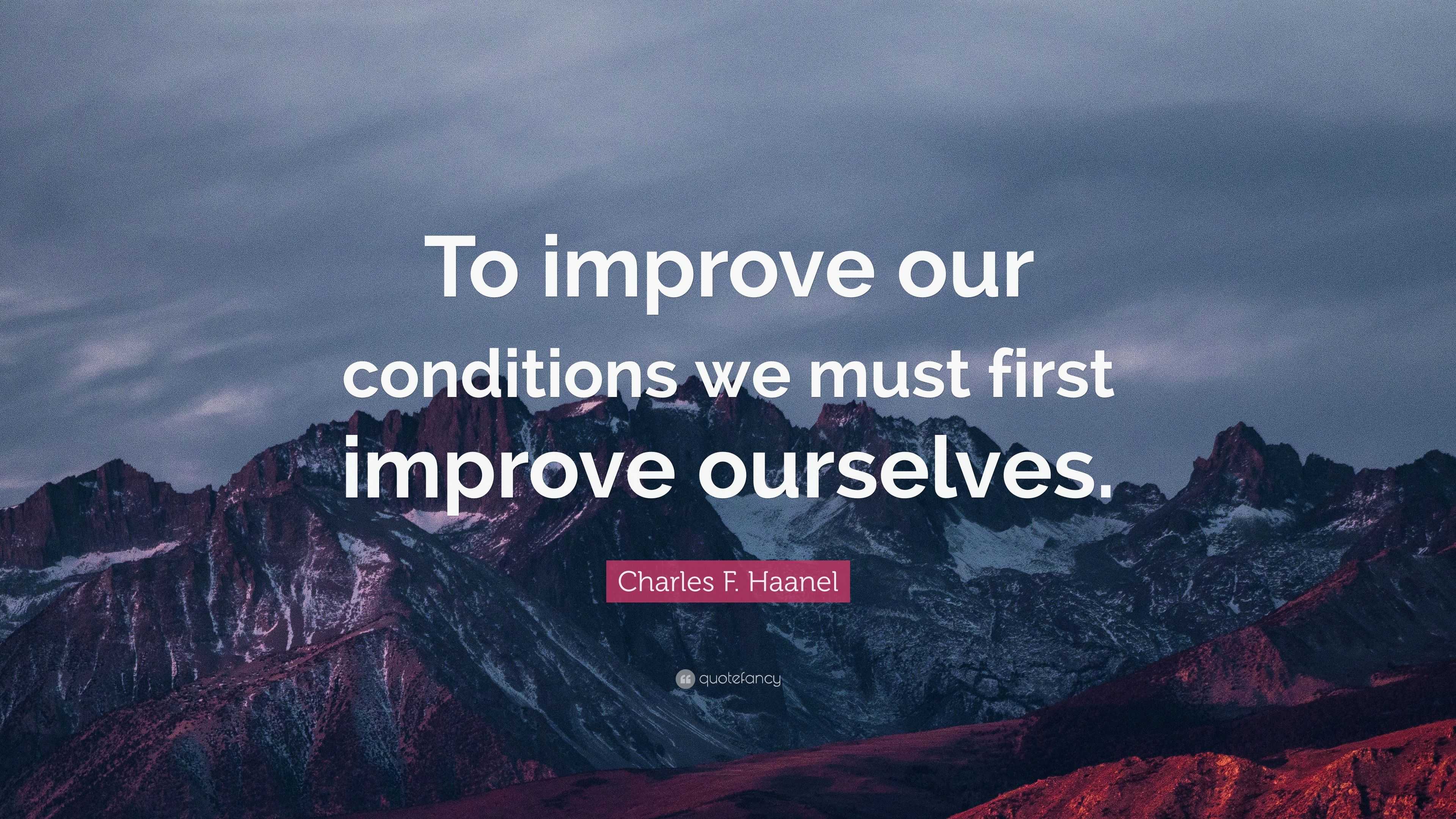 Charles F. Haanel Quote: “To improve our conditions we must first ...