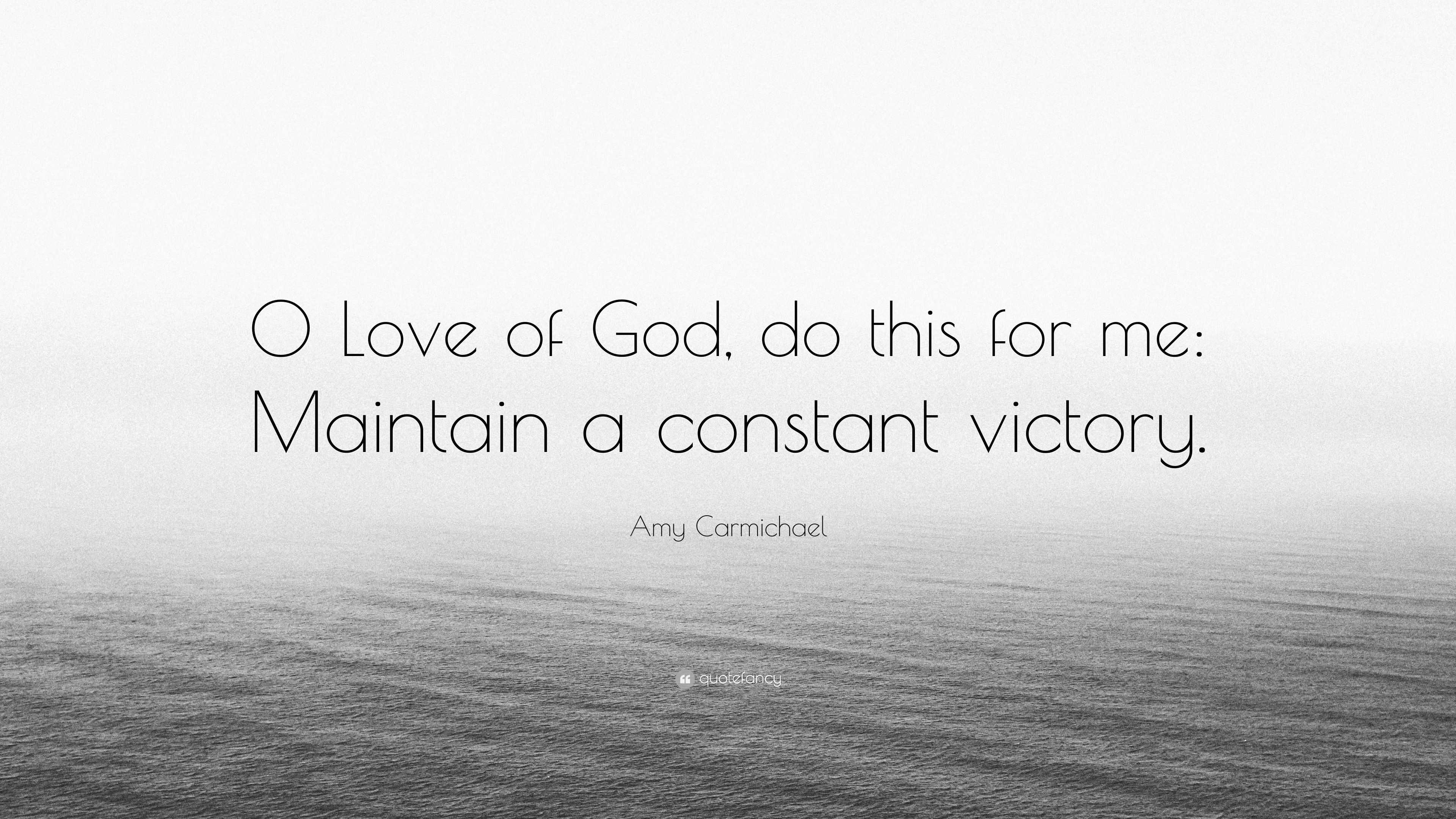Amy Carmichael Quote: “O Love of God, do this for me: Maintain a ...