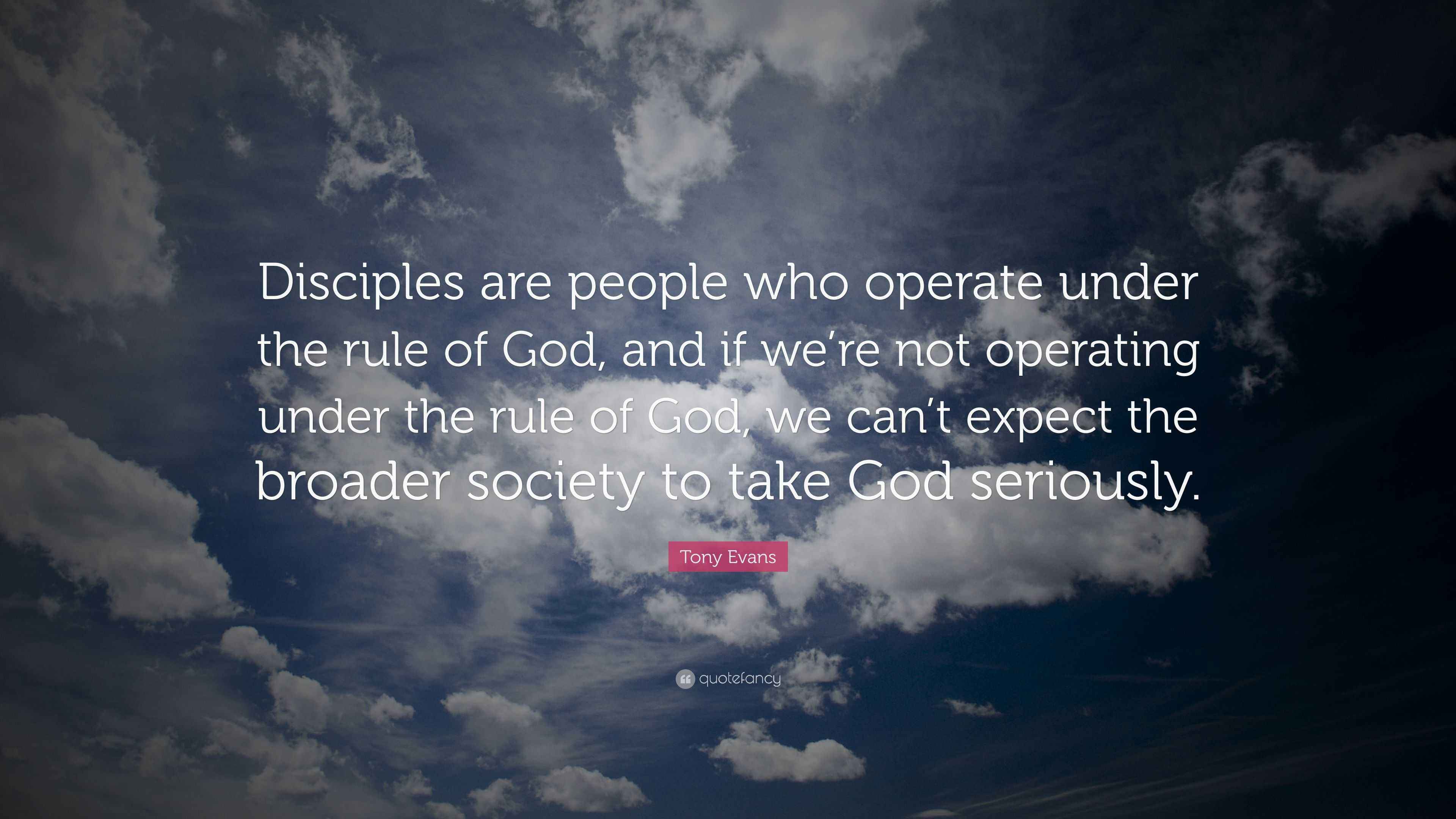 Tony Evans Quote: “Disciples are people who operate under the rule of ...