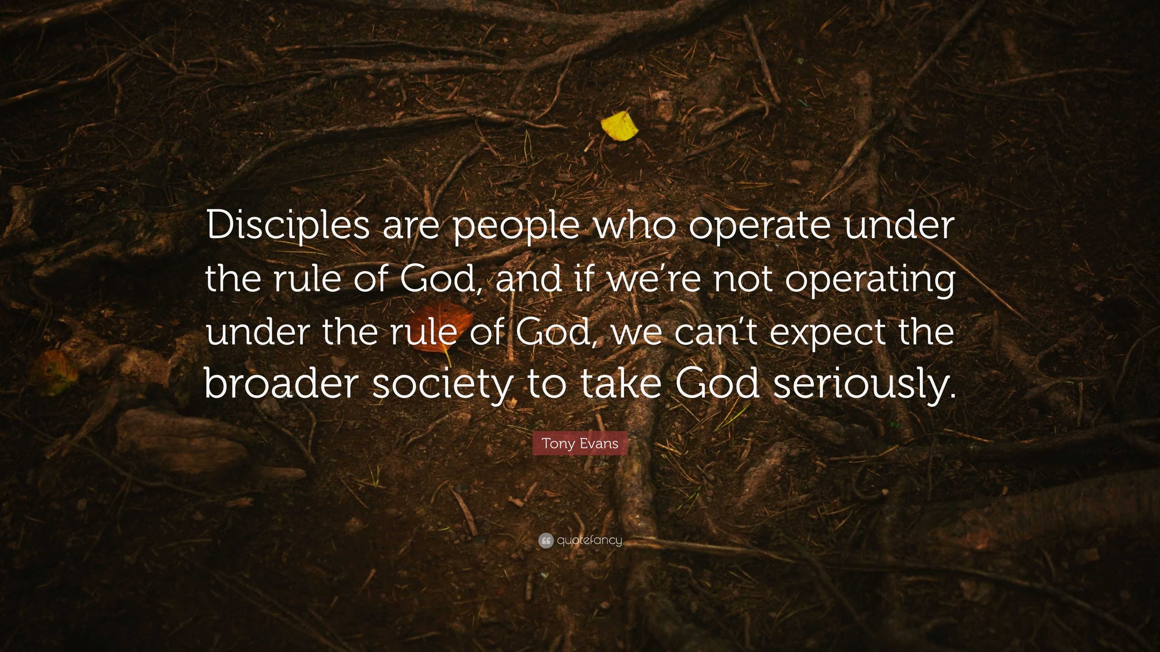 Tony Evans Quote: “Disciples are people who operate under the rule of ...