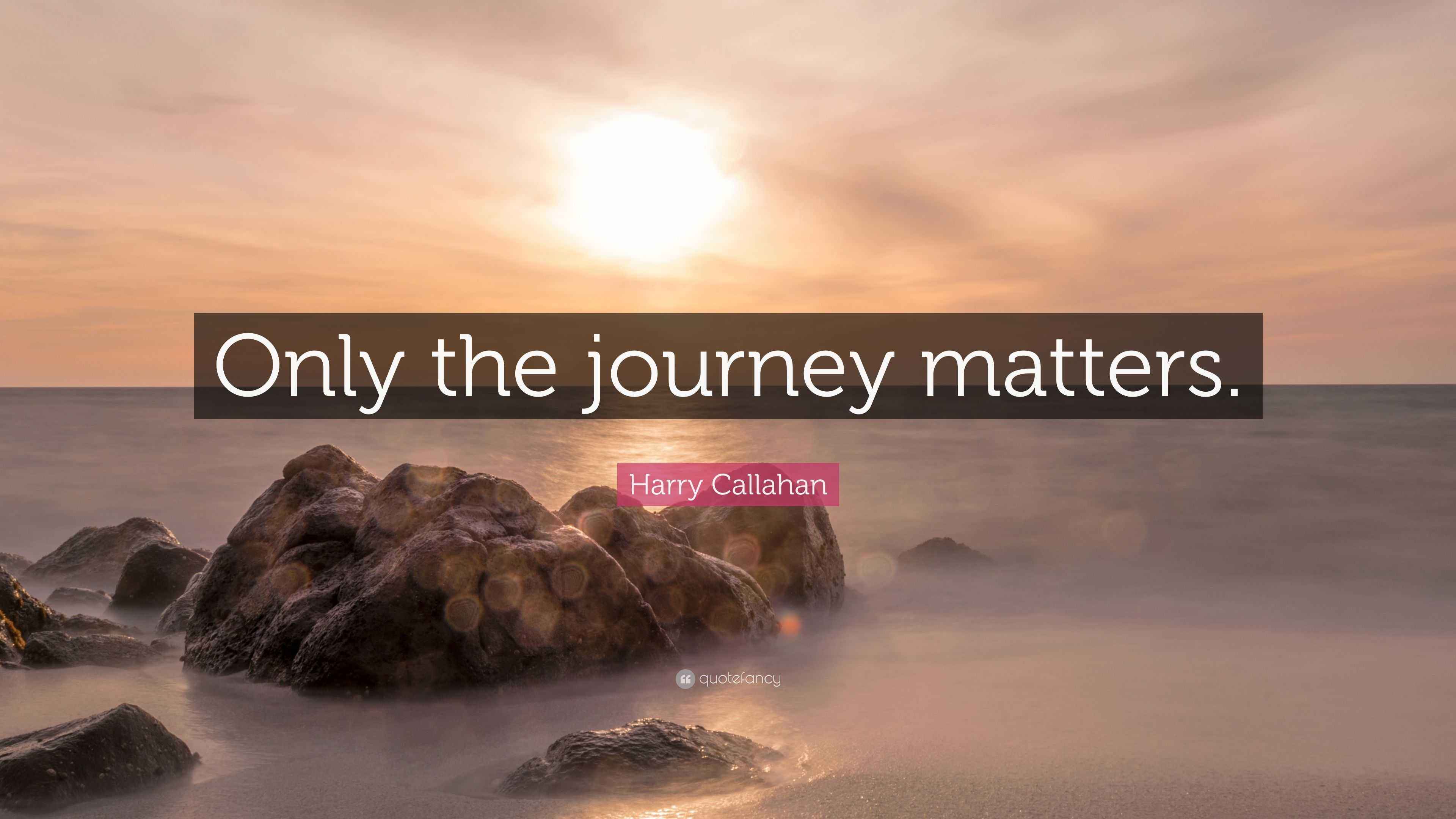 Harry Callahan Quote: “Only the journey matters.”