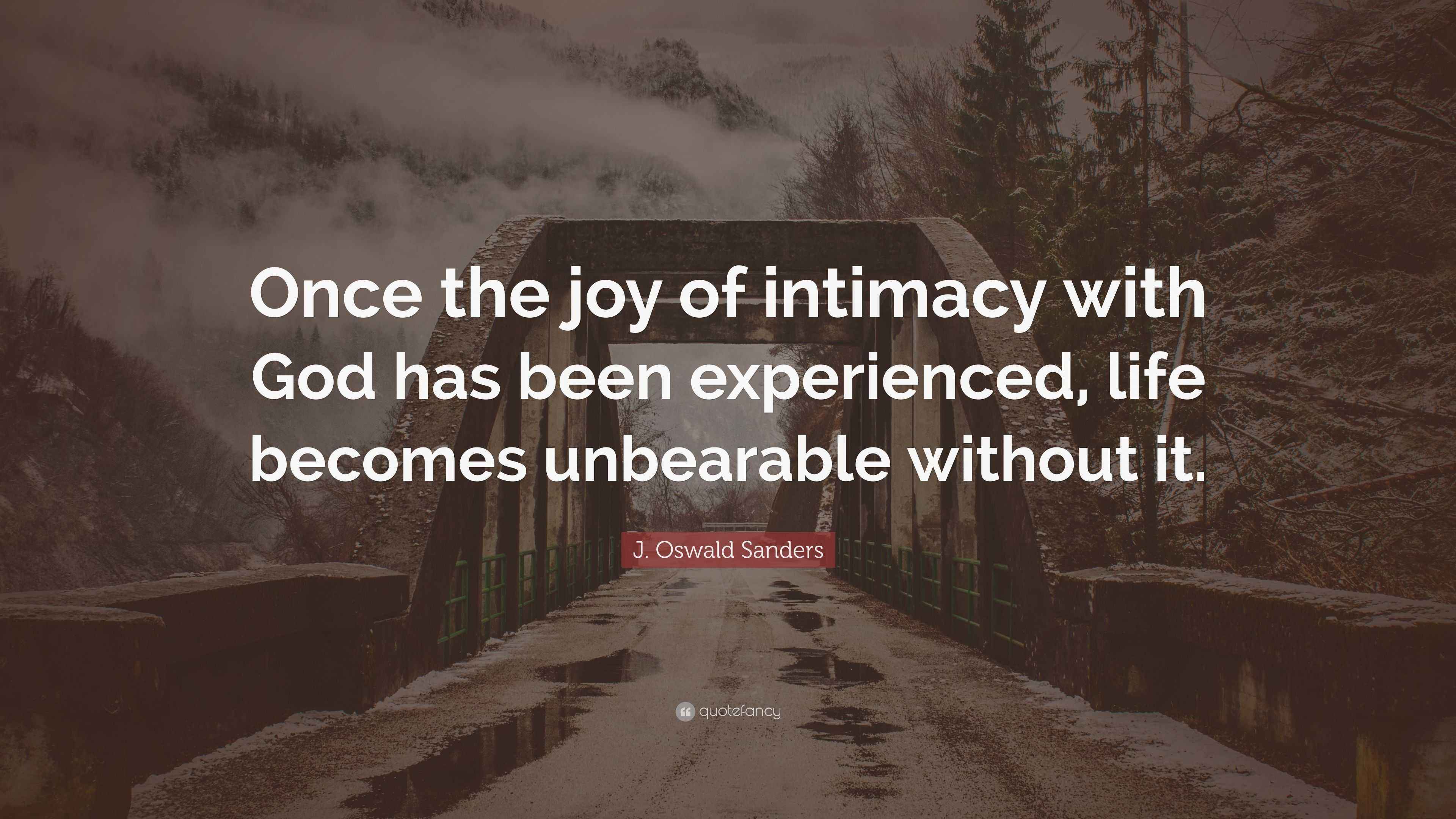 J. Oswald Sanders Quote: “Once the joy of intimacy with God has been ...