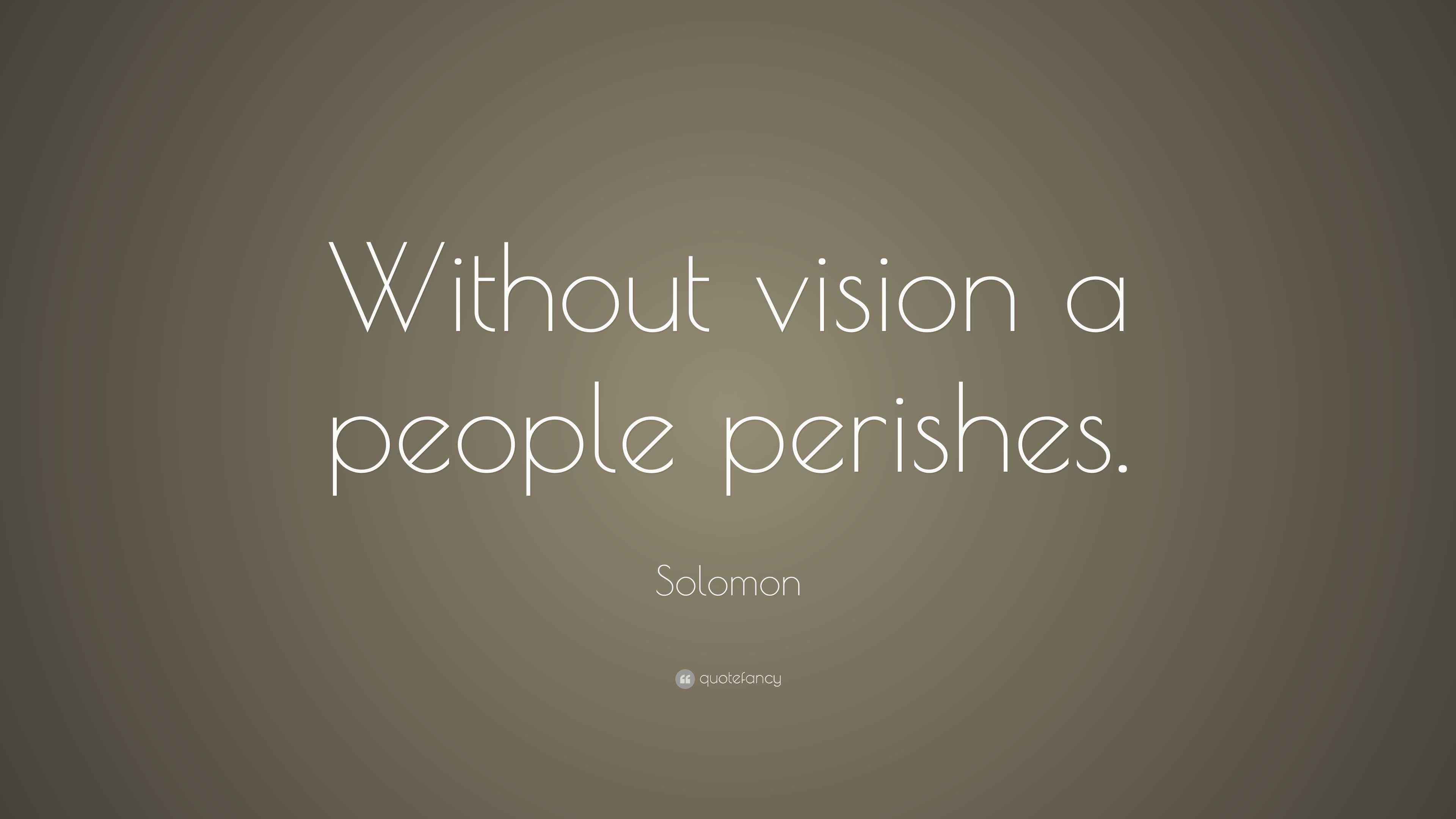 Solomon Quote: “Without vision a people perishes.”