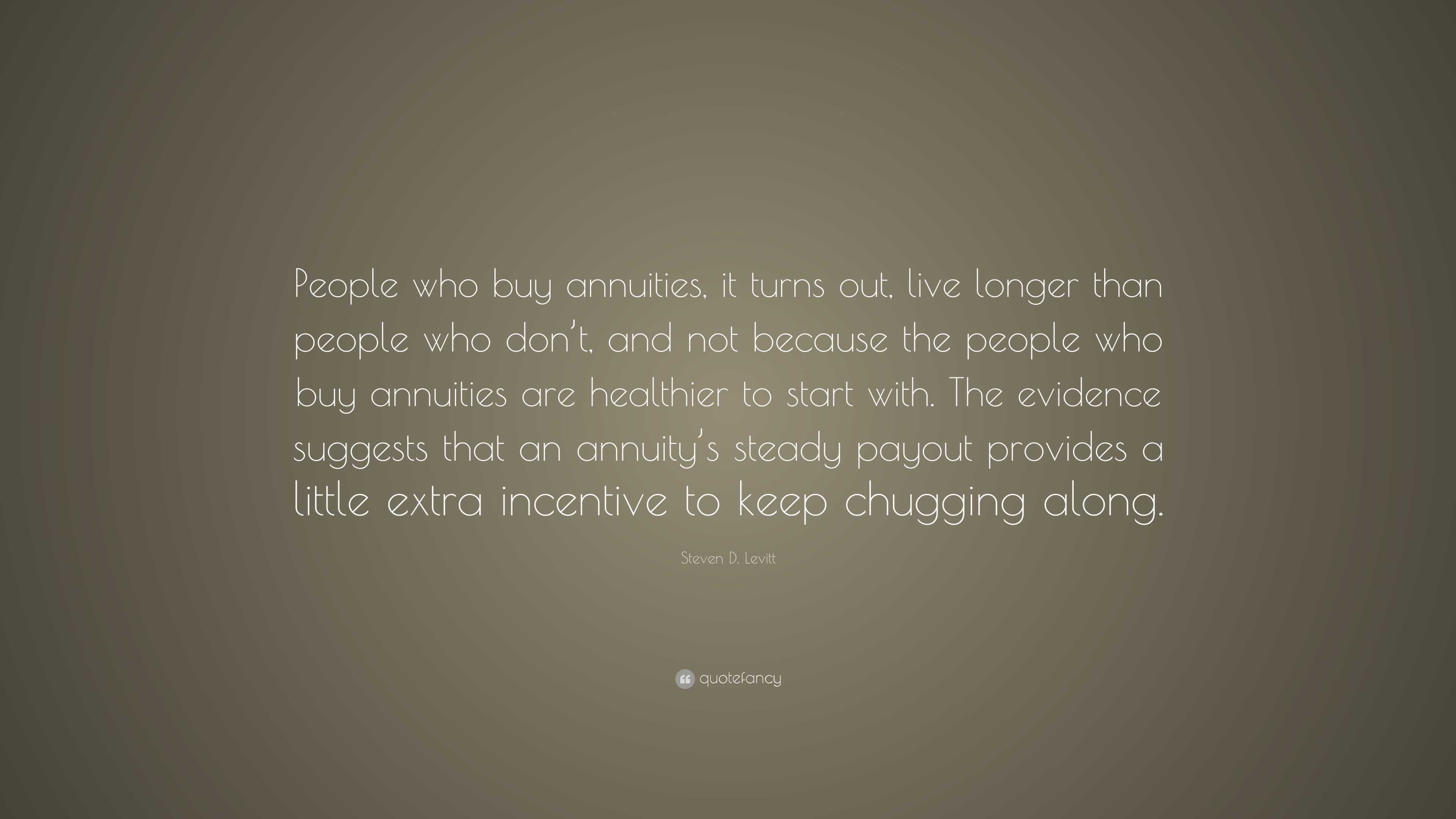 Steven D. Levitt Quote: “People who buy annuities, it turns out, live ...