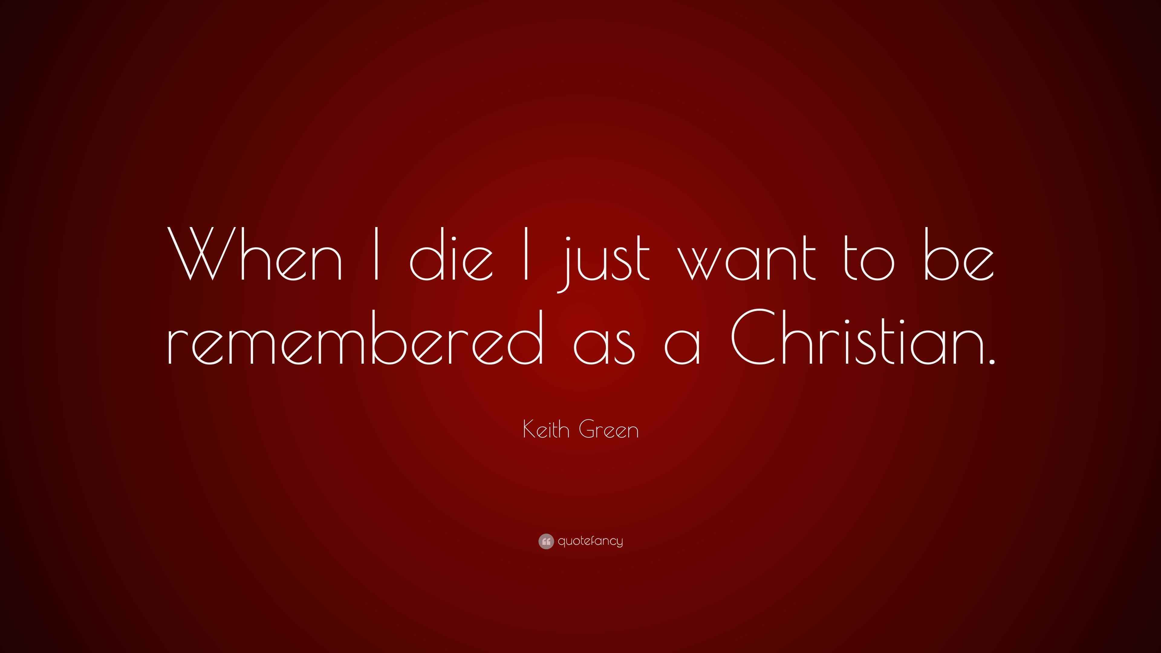 Keith Green Quote: “When I die I just want to be remembered as a ...