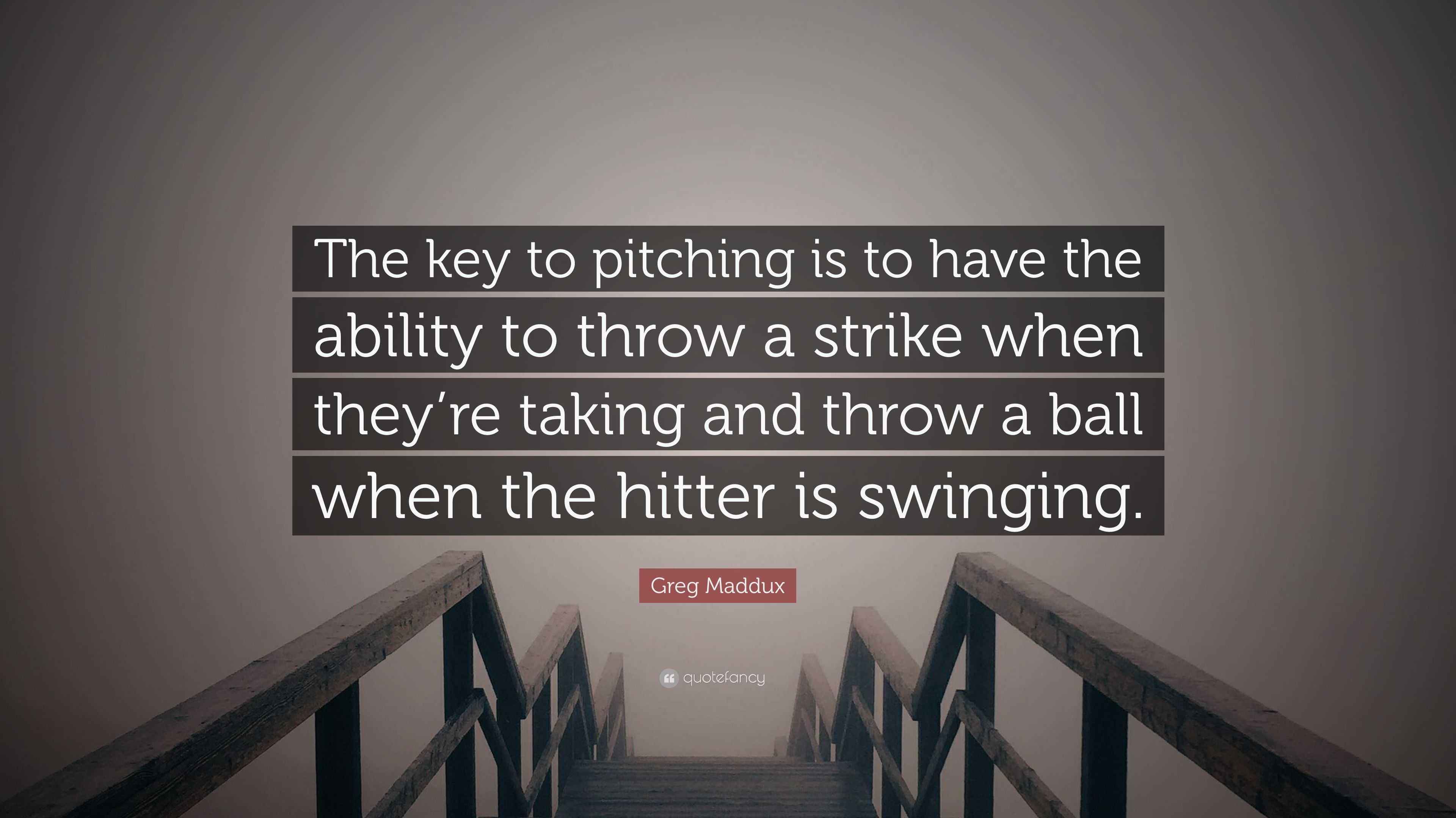 Greg Maddux Quote: “The key to pitching is to have the ability to throw ...