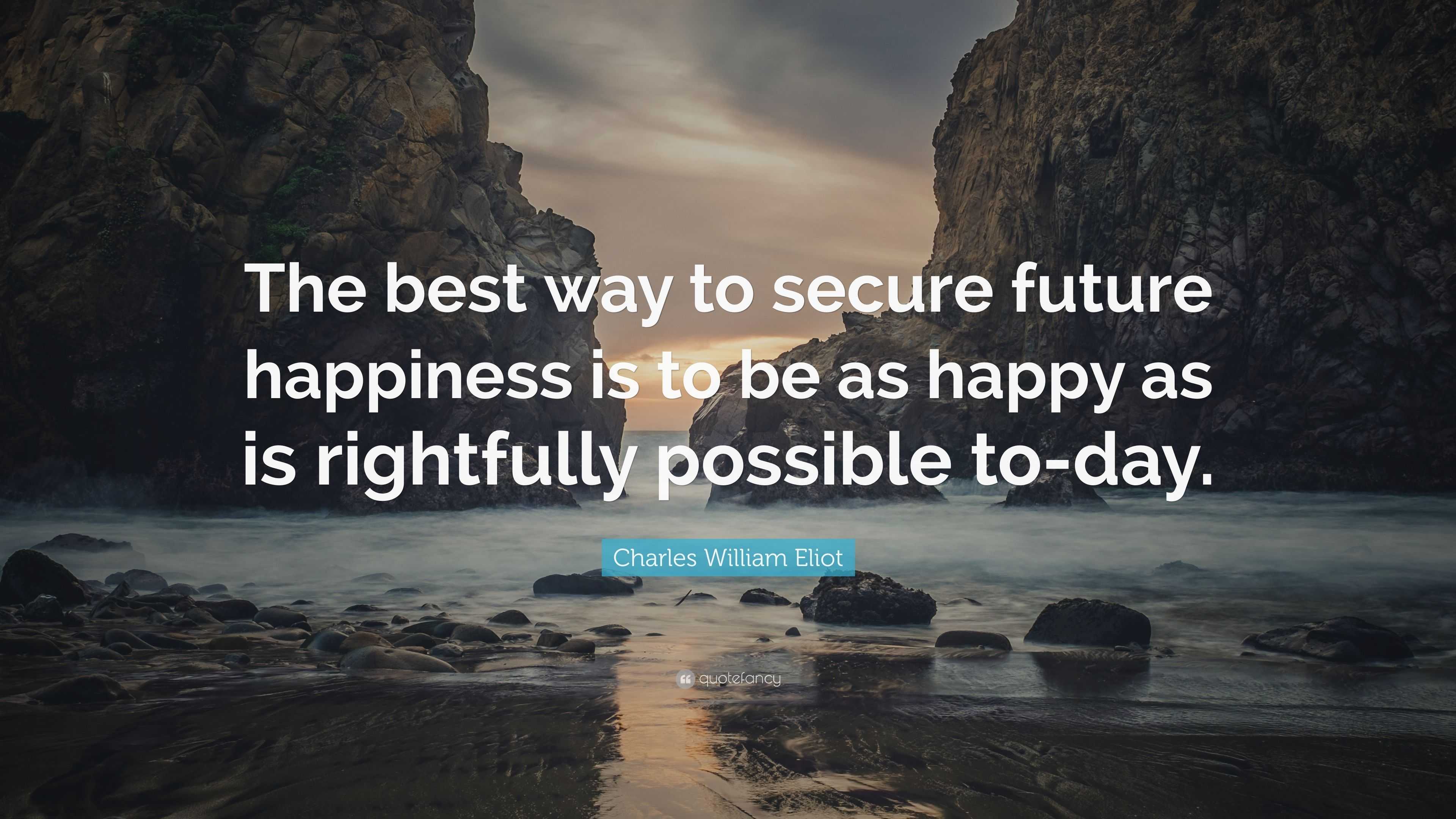 Charles William Eliot Quote: “The best way to secure future happiness ...