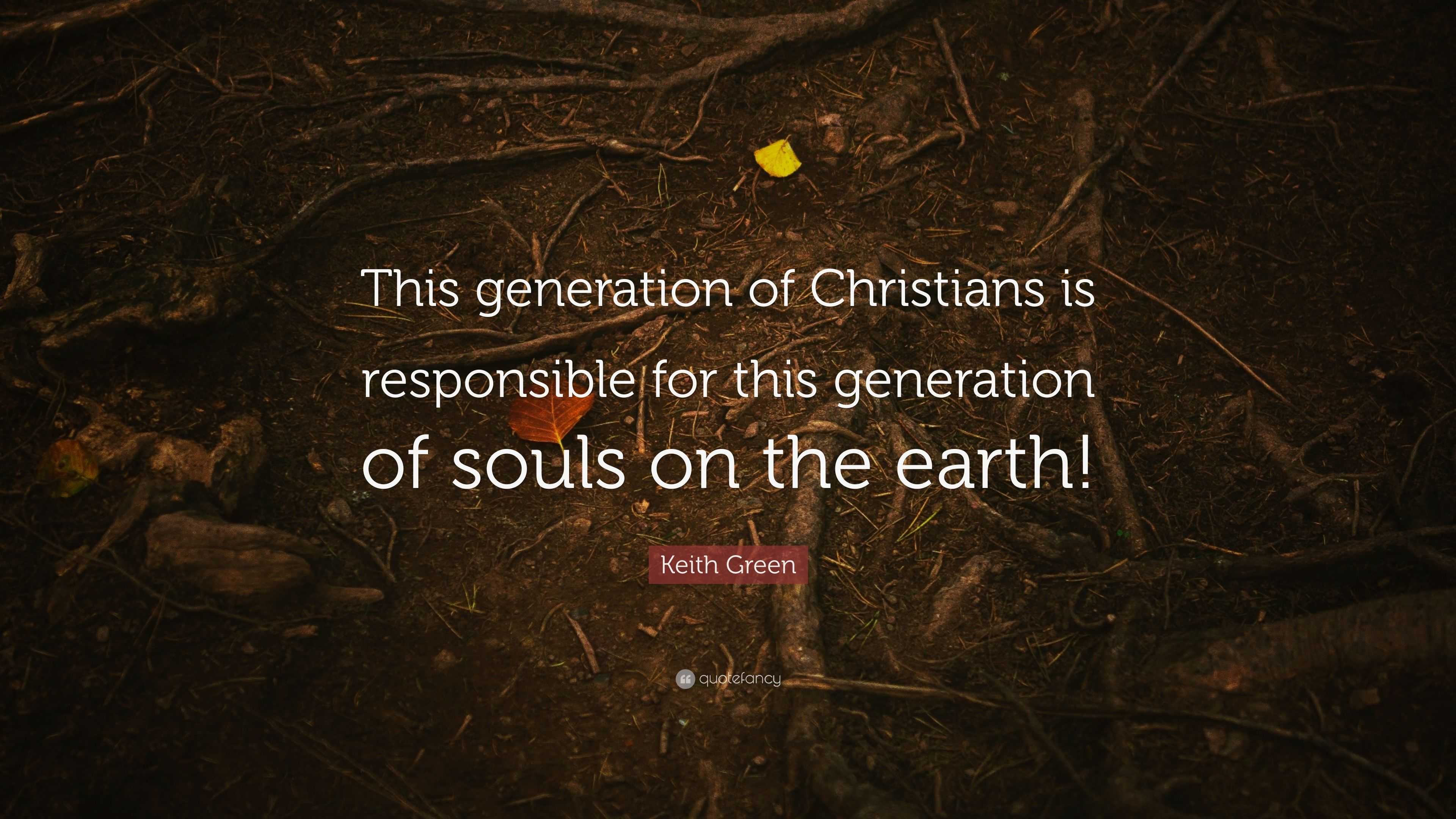 Keith Green Quote: “This generation of Christians is responsible for ...