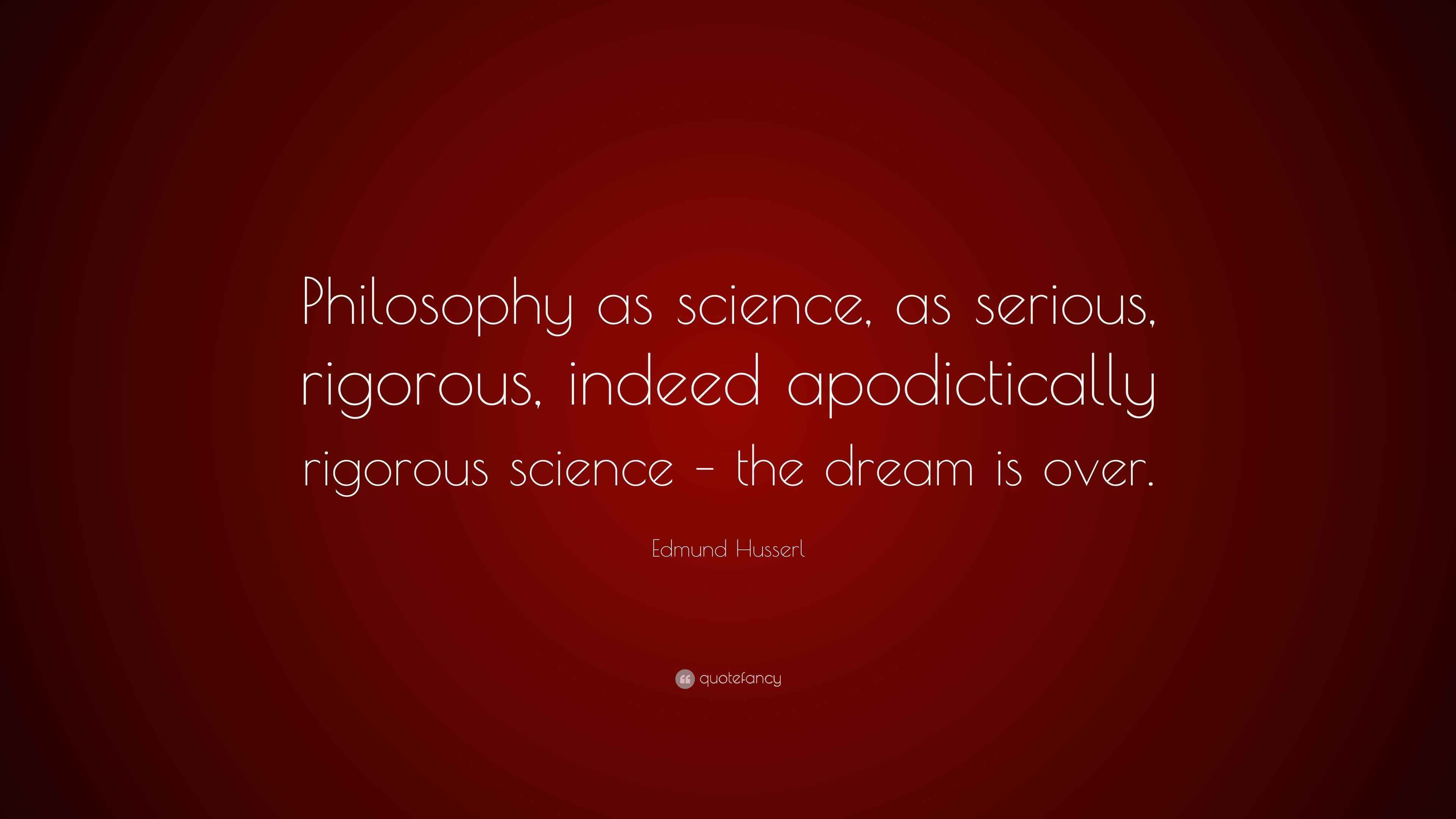 Edmund Husserl Quote: “Philosophy as science, as serious, rigorous ...