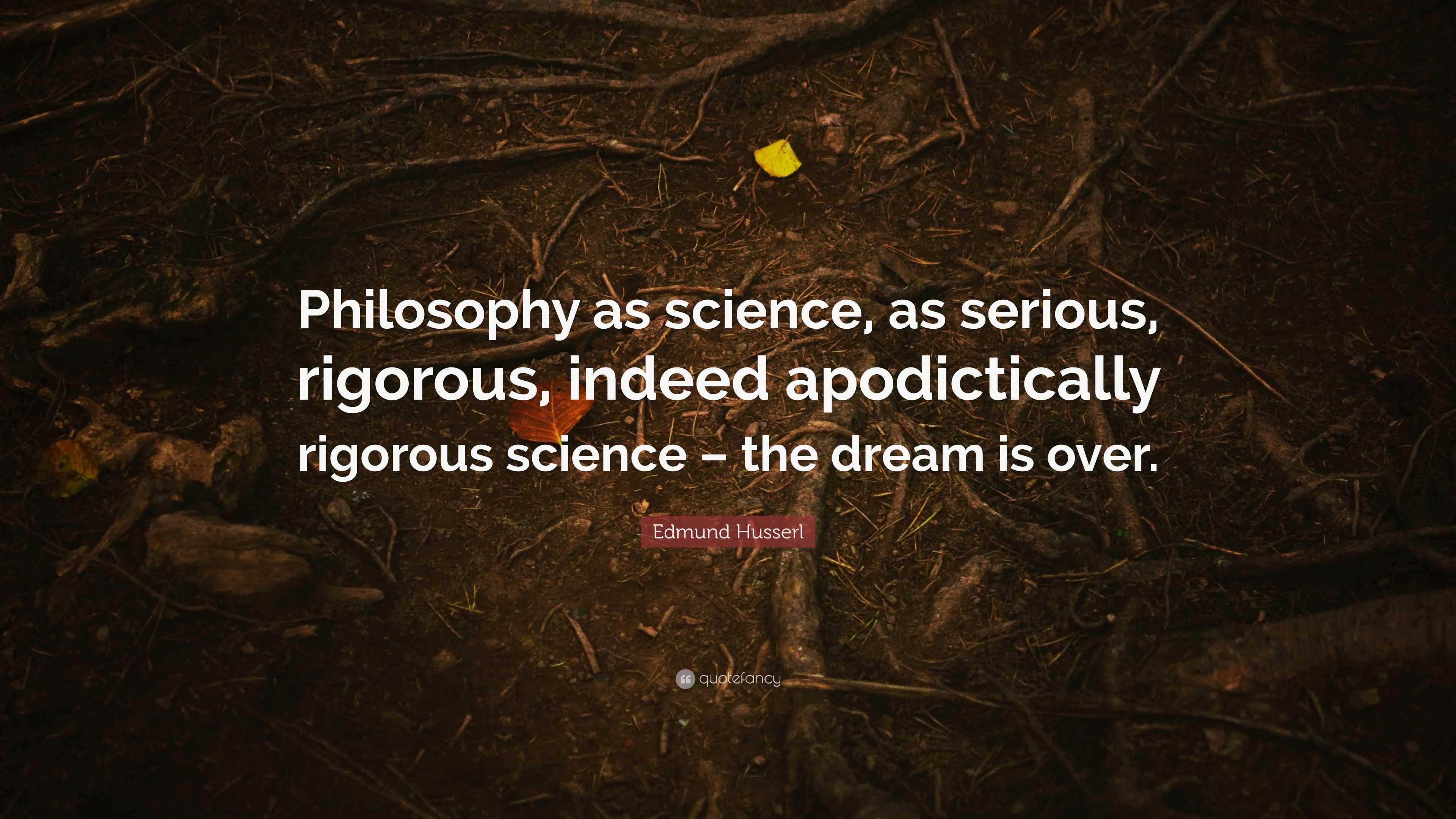 Edmund Husserl Quote: “Philosophy as science, as serious, rigorous ...