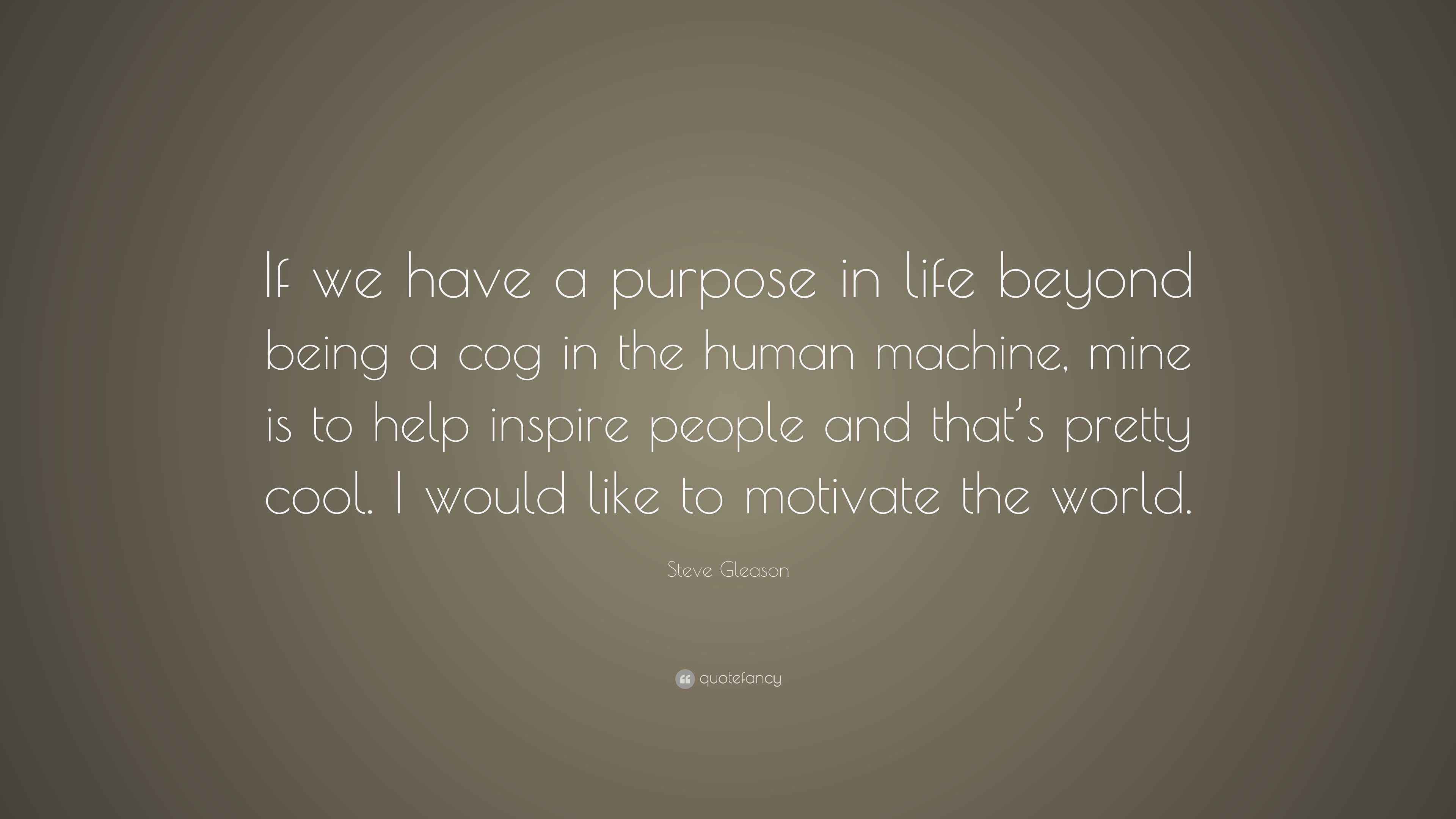 Steve Gleason Quote: “If we have a purpose in life beyond being a cog ...