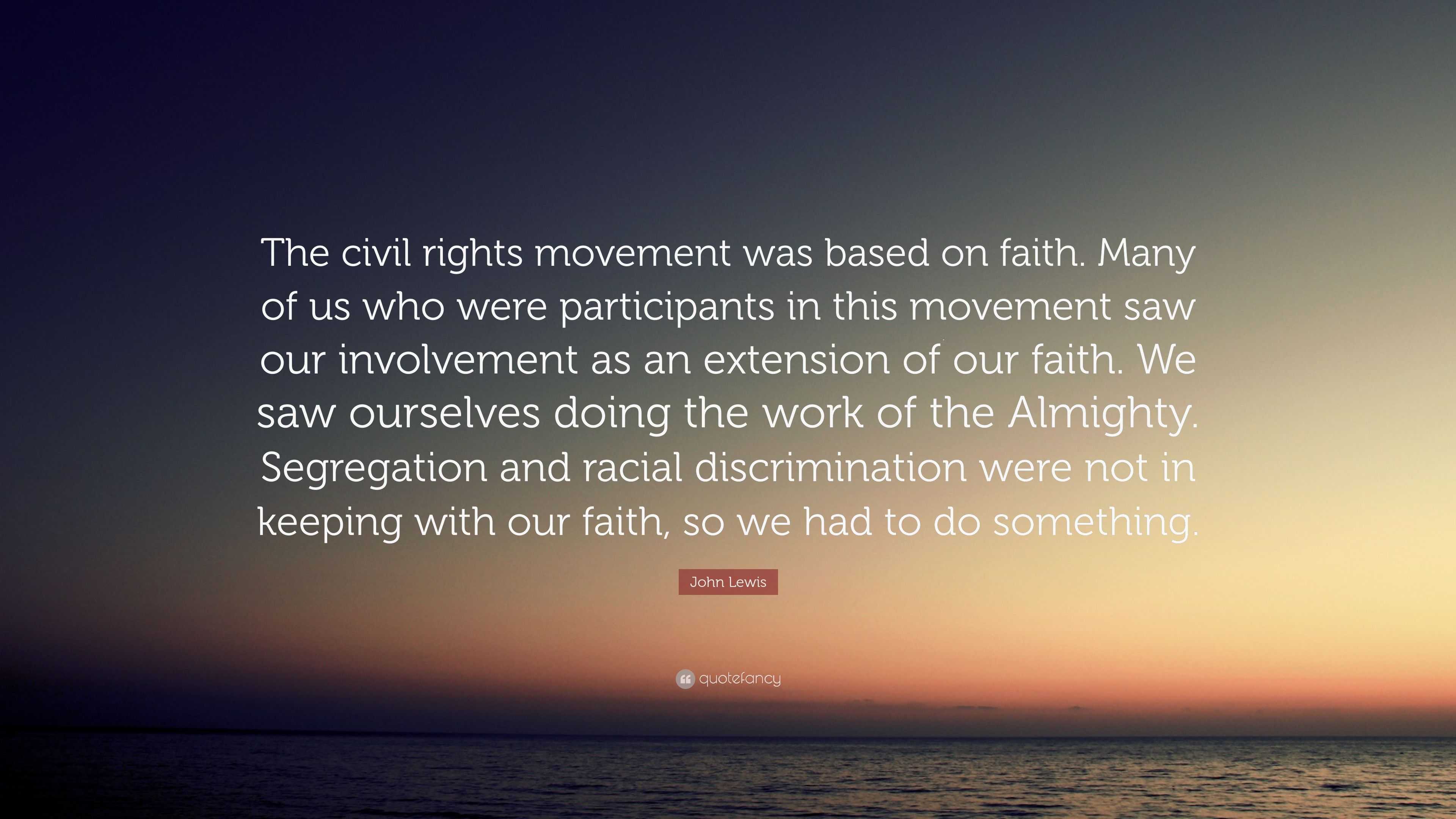 John Lewis Quote: “The civil rights movement was based on faith. Many ...