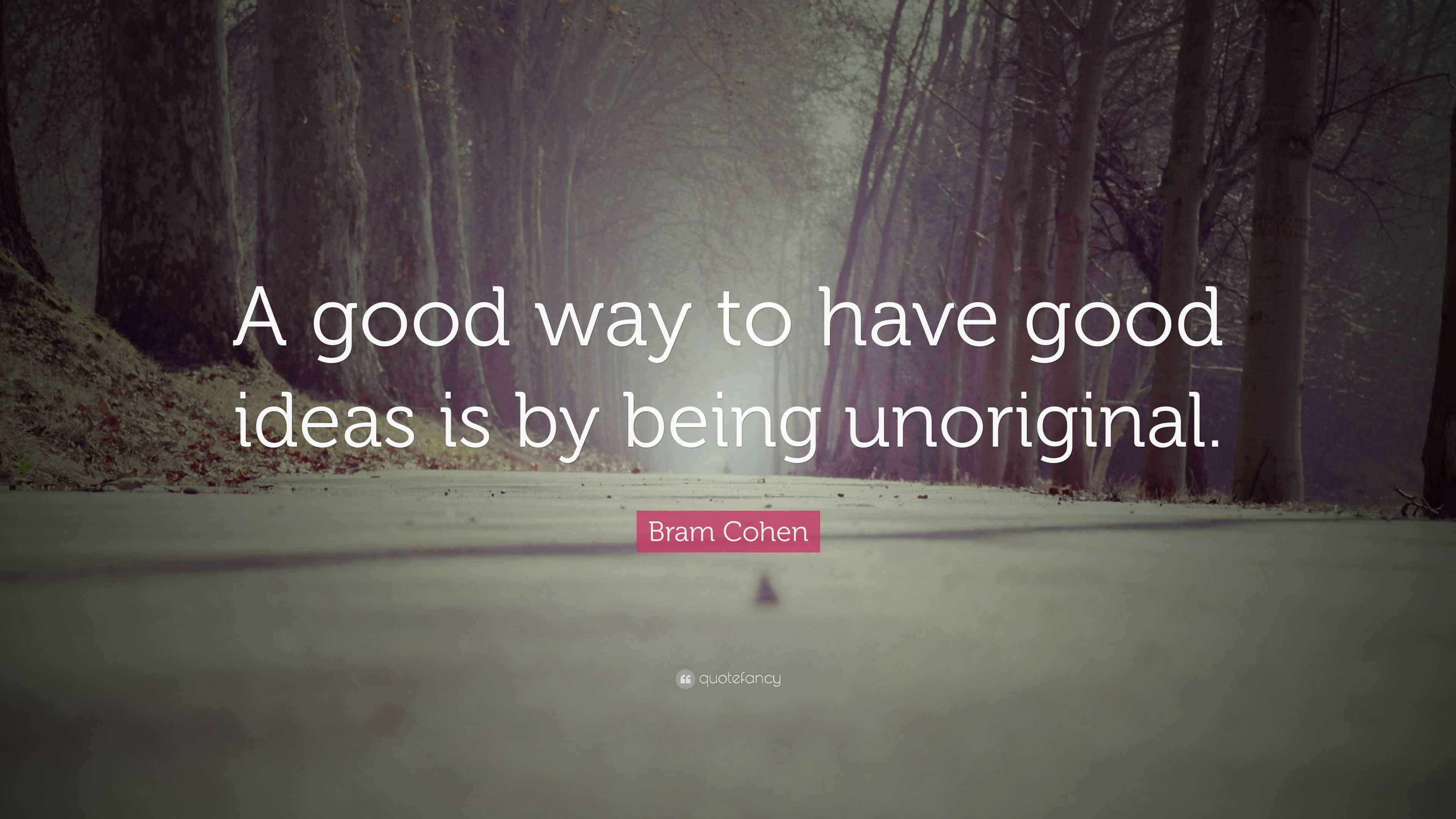 Bram Cohen Quote: “A good way to have good ideas is by being unoriginal.”